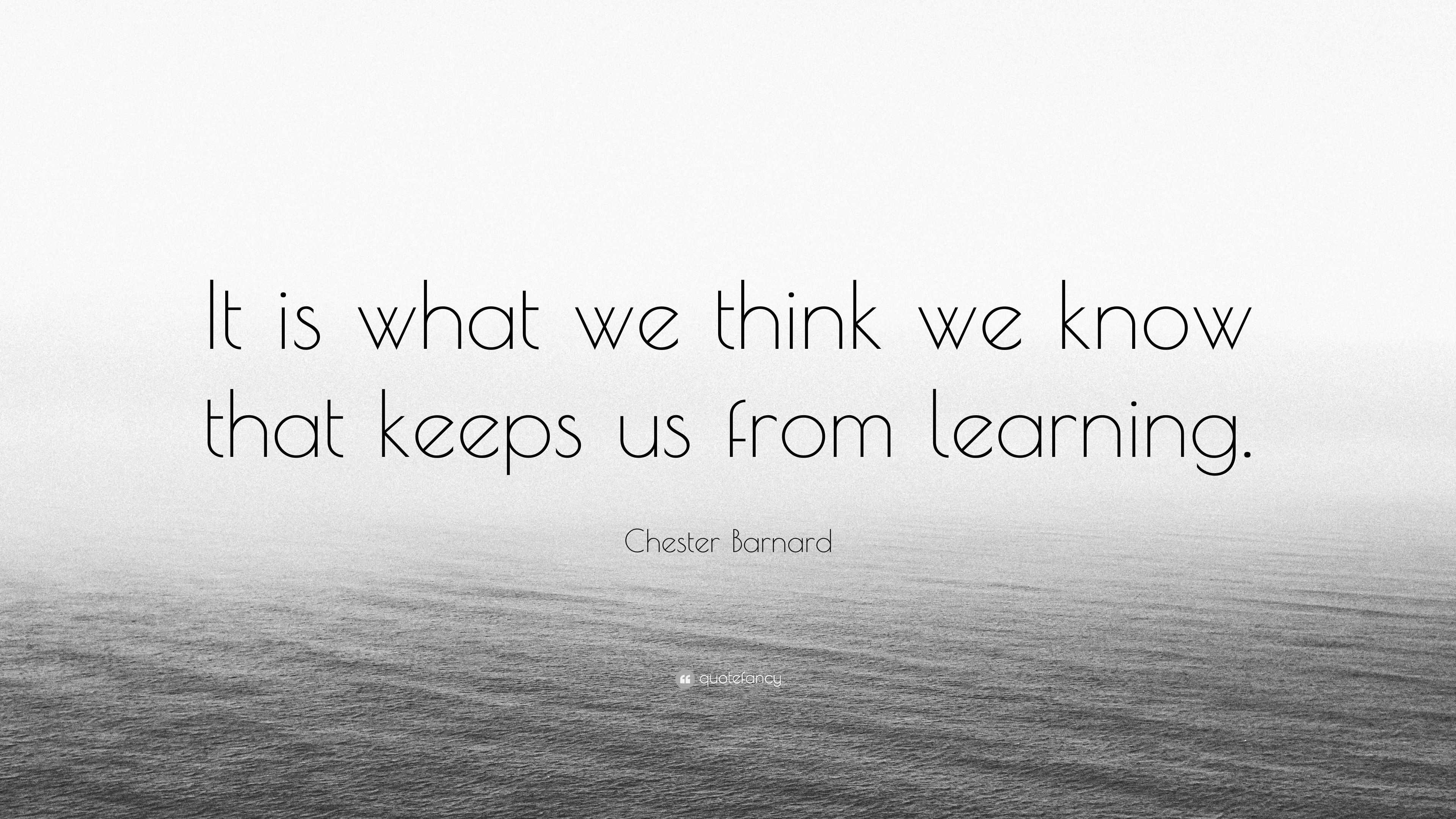 Chester Barnard Quote: “It is what we think we know that keeps us from ...
