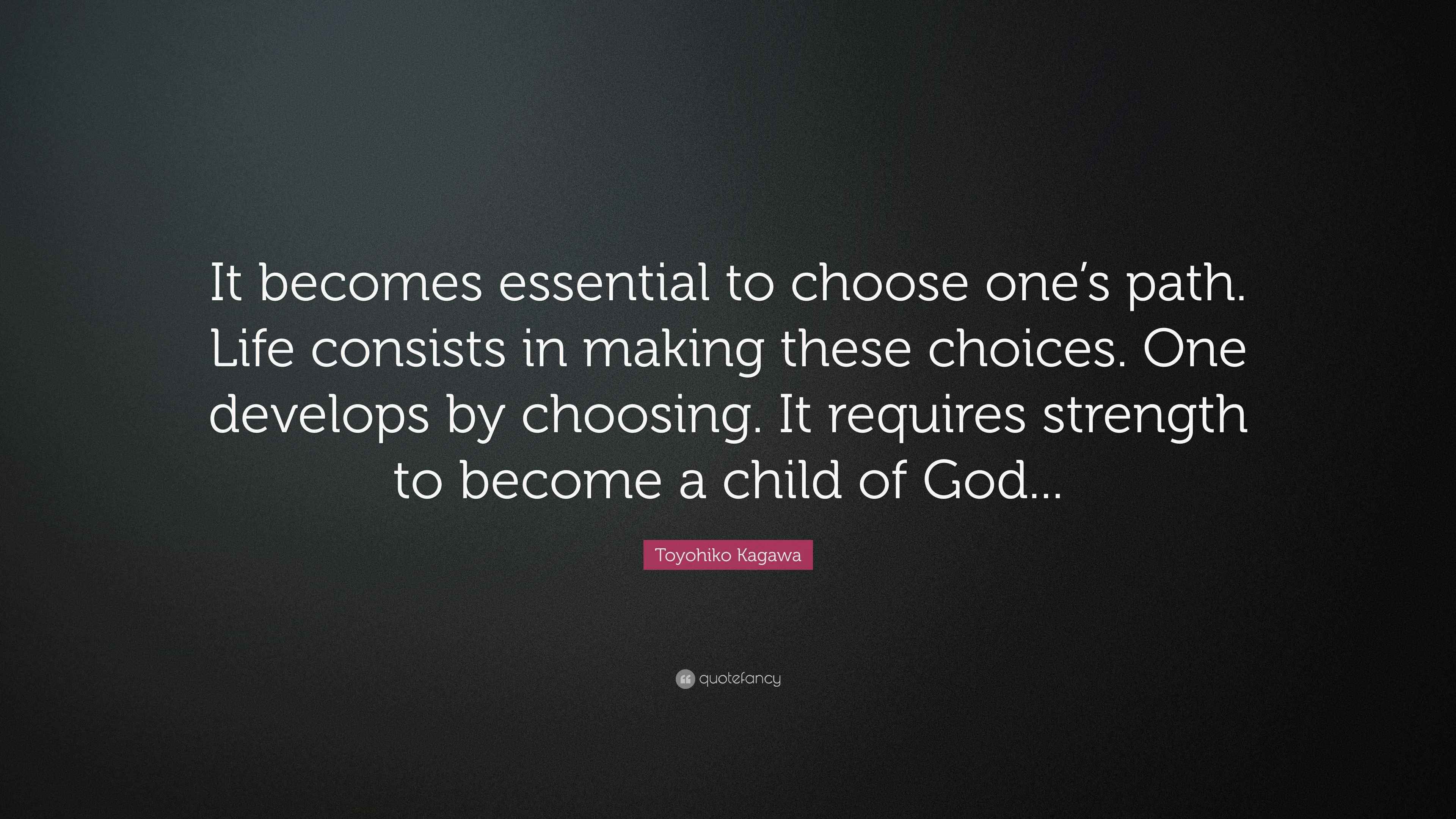 Toyohiko Kagawa Quote: “It becomes essential to choose one’s path. Life ...
