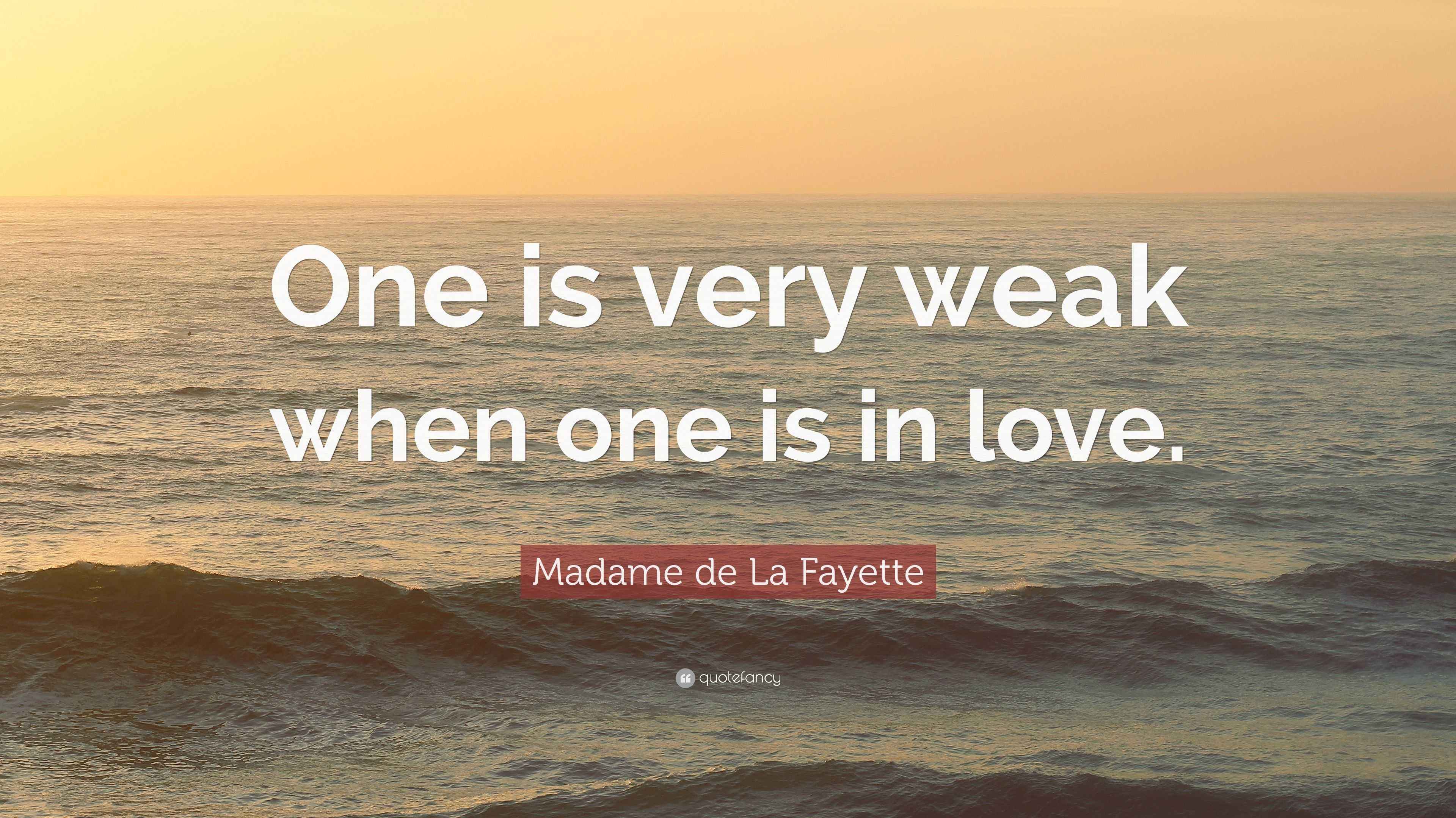Madame de La Fayette Quote: “One is very weak when one is in love.”
