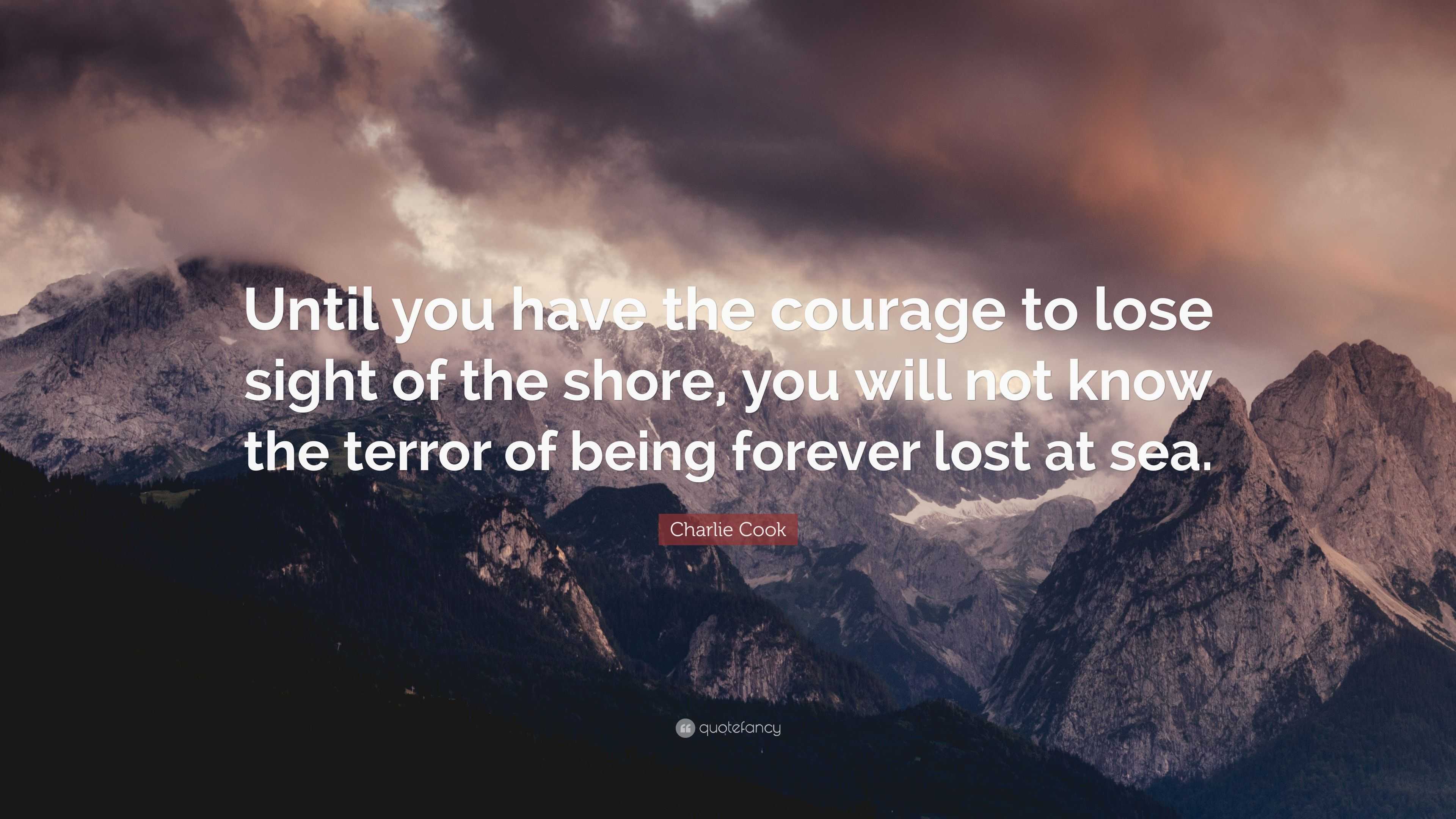 Charlie Cook Quote: “Until you have the courage to lose sight of the ...