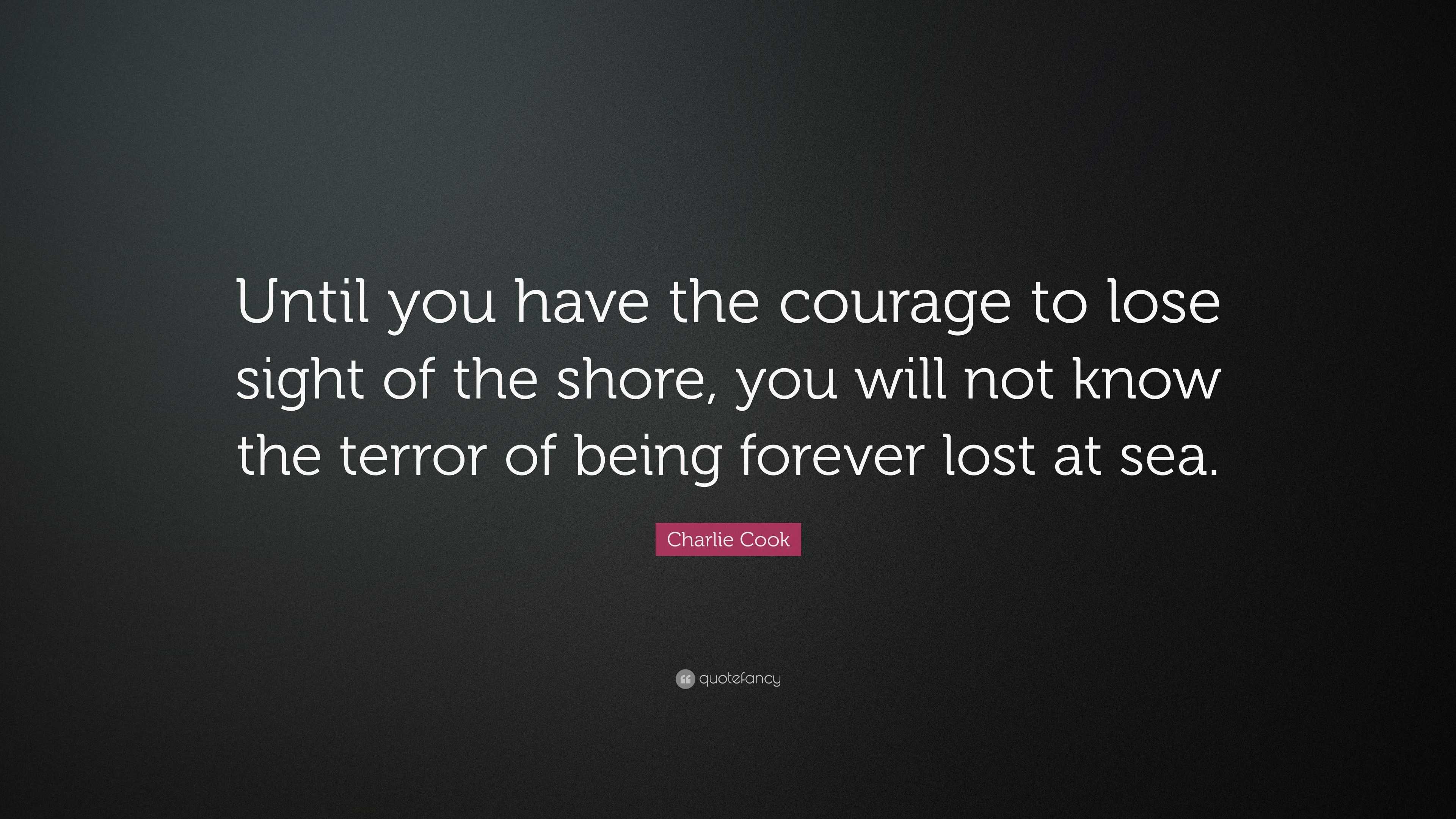 Charlie Cook Quote: “Until you have the courage to lose sight of the ...