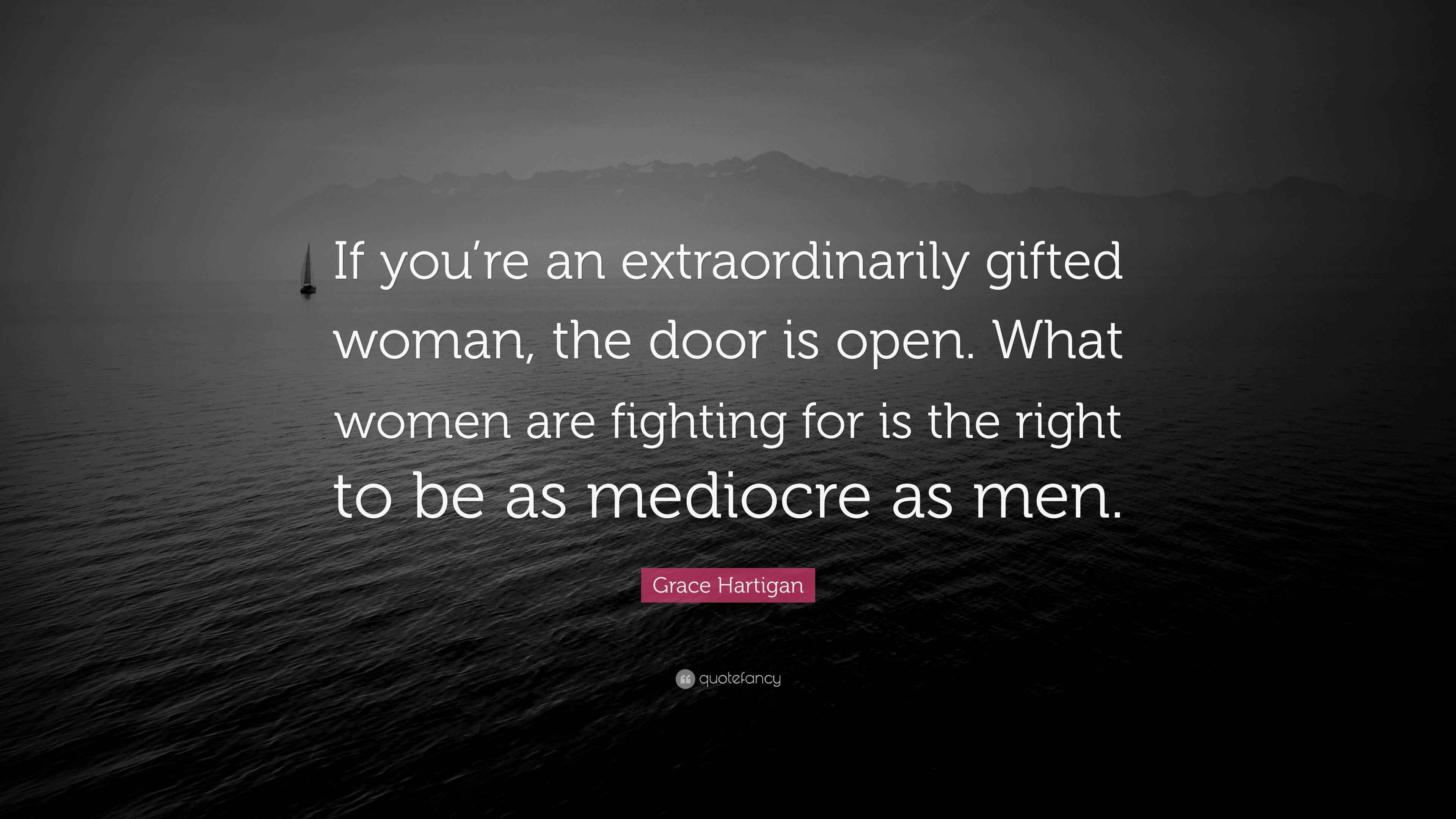 Grace Hartigan Quote: “If you’re an extraordinarily gifted woman, the ...