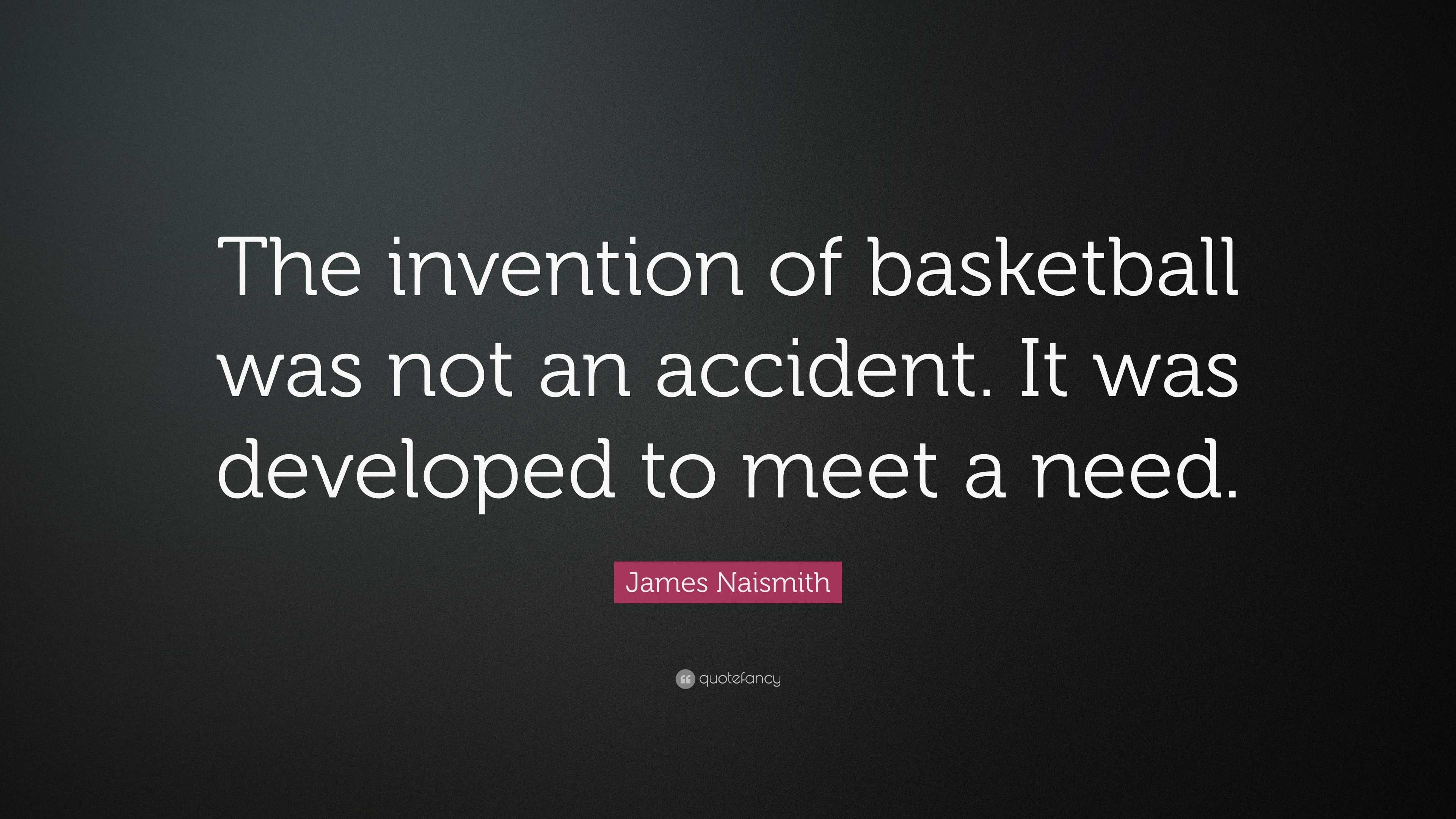 James Naismith Quote: “The invention of basketball was not an accident ...