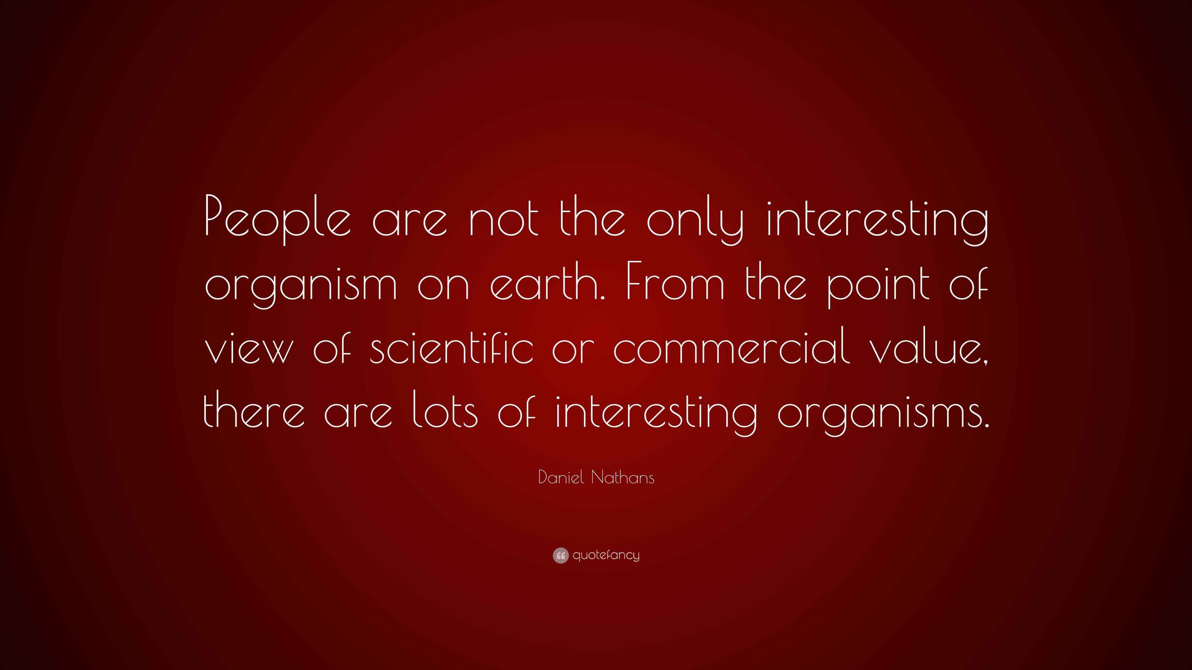 Daniel Nathans Quote: “People are not the only interesting organism on ...