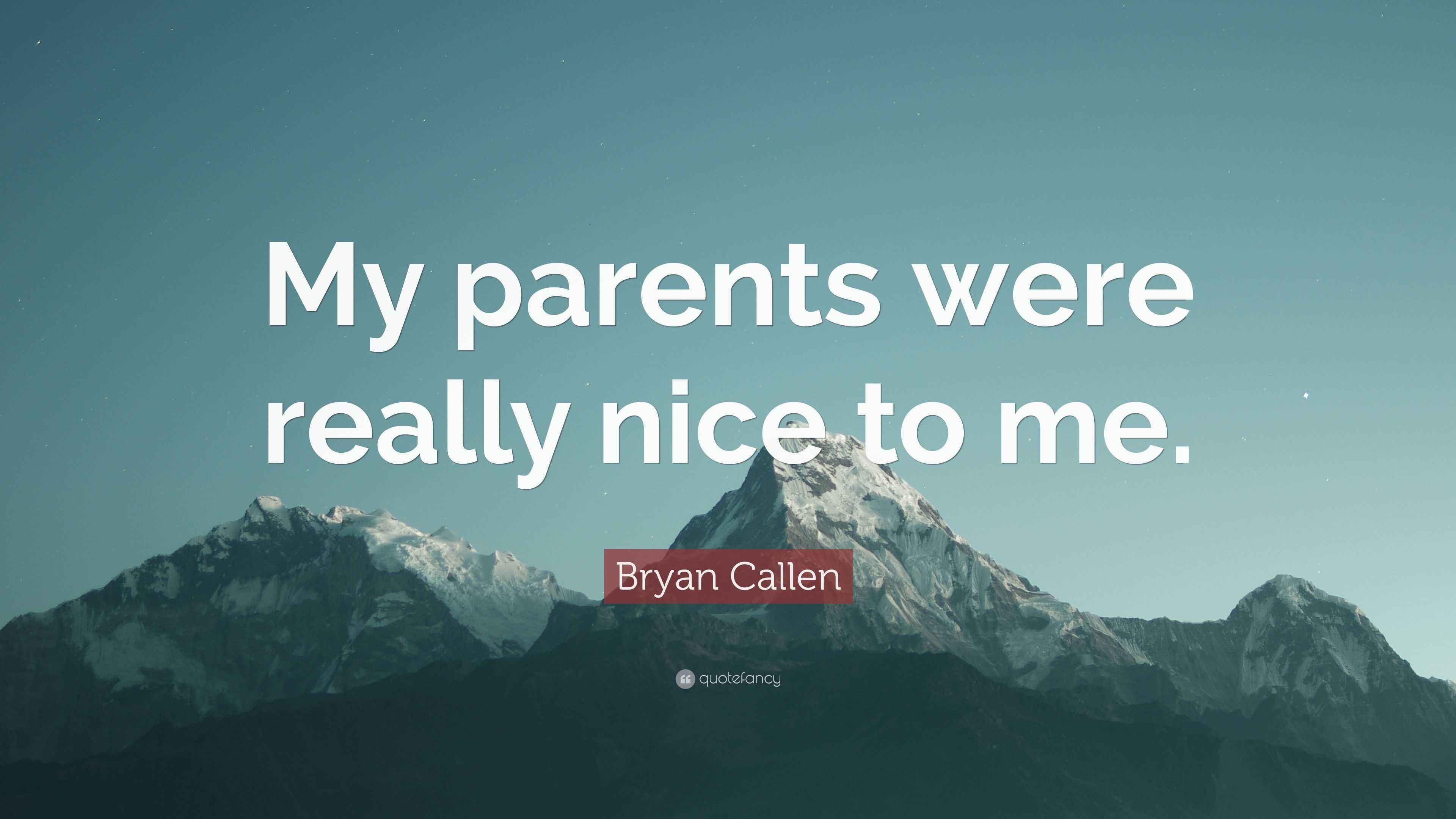 Bryan Callen Quote: “My parents were really nice to me.”