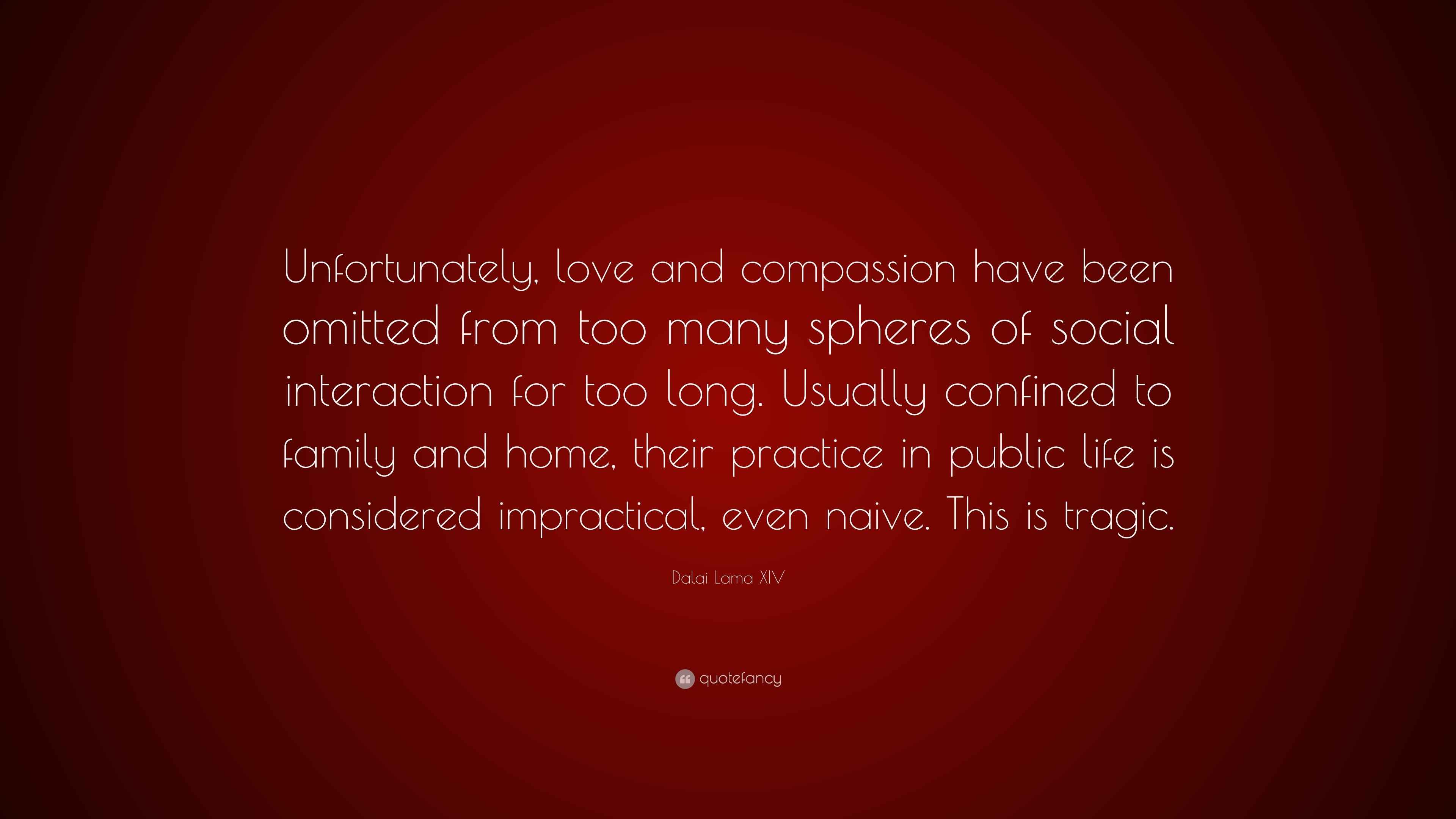 Dalai Lama XIV Quote: “Unfortunately, love and compassion have been ...
