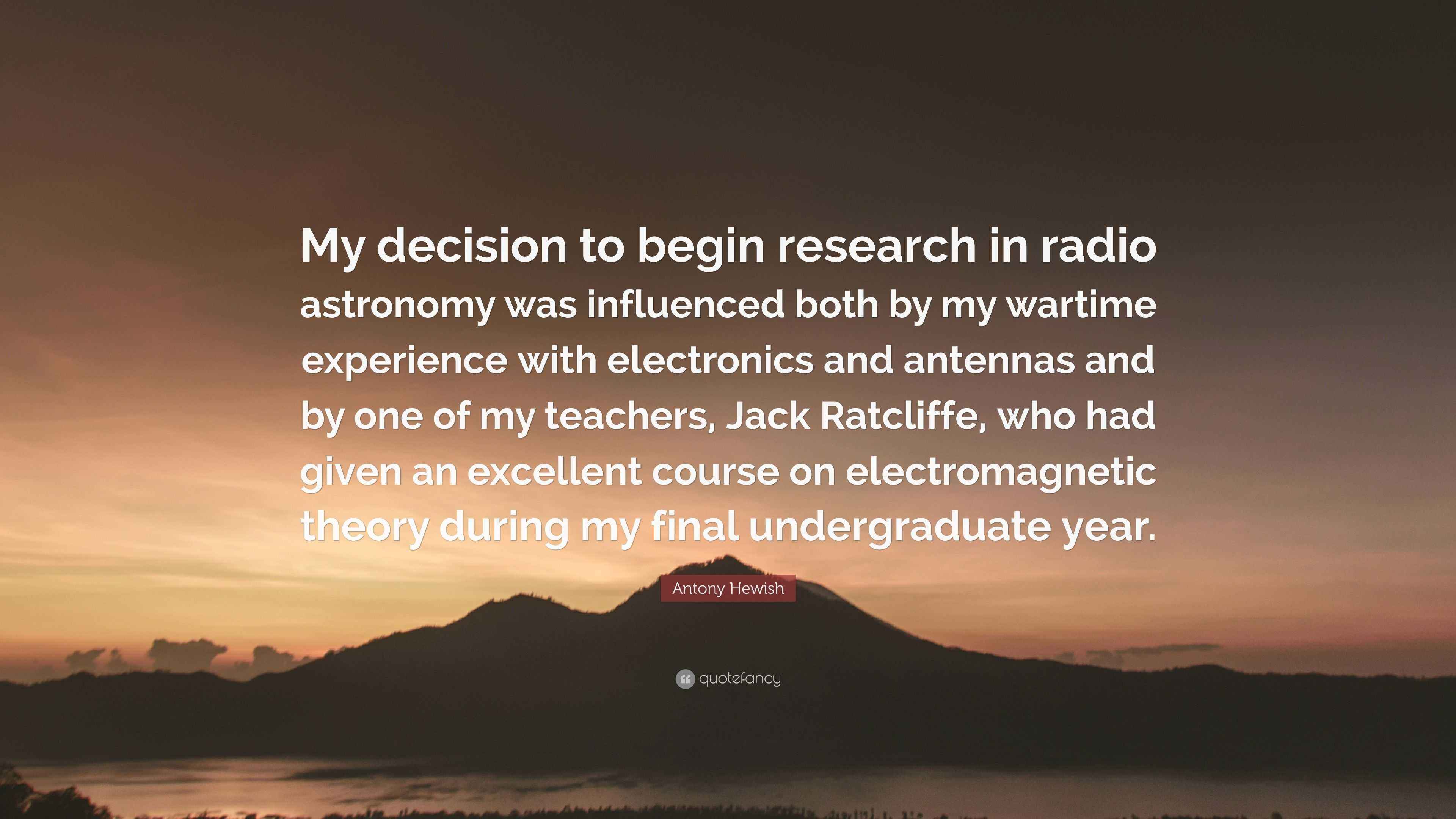 Antony Hewish Quote: “My decision to begin research in radio astronomy ...