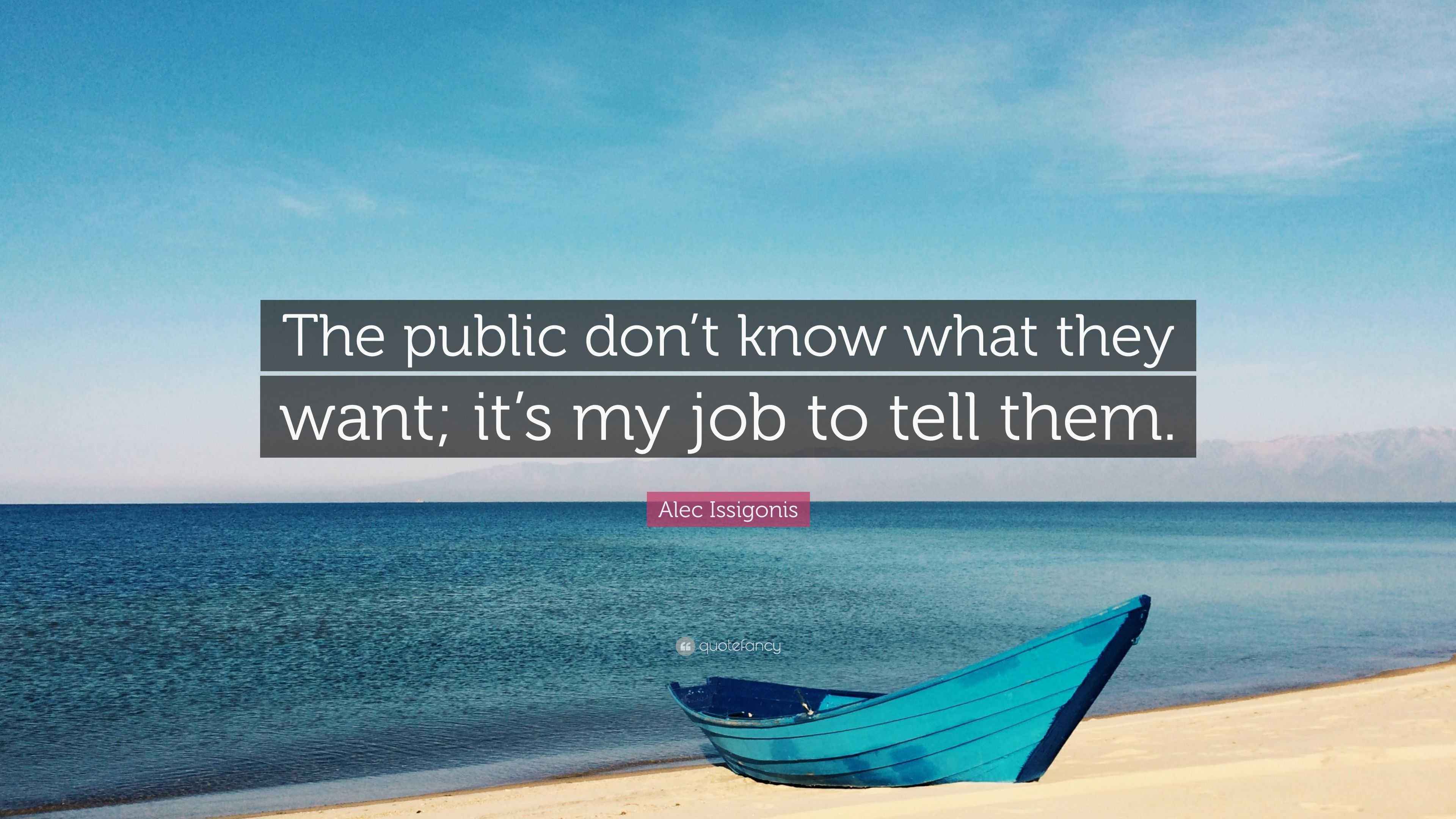 Alec Issigonis Quote: “The public don’t know what they want; it’s my ...