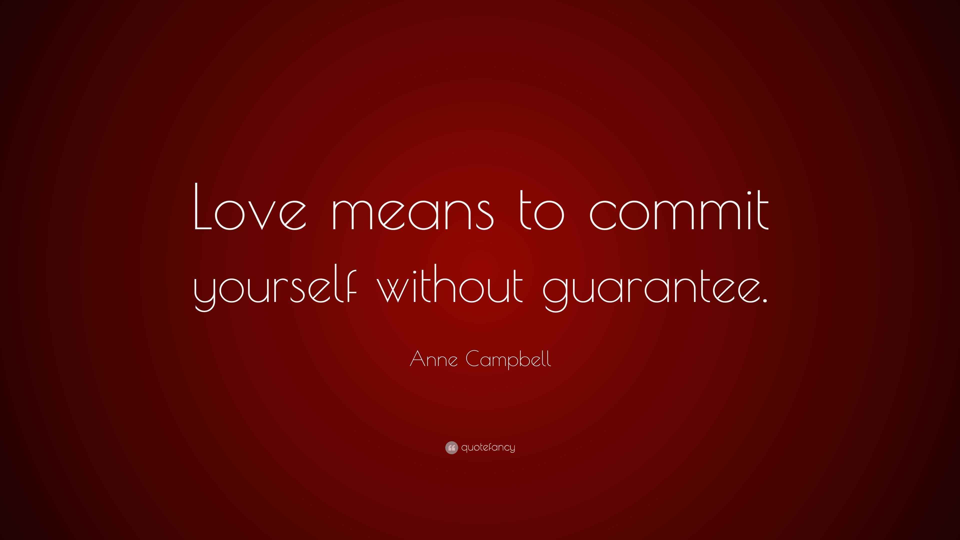 Anne Campbell Quote: “Love means to commit yourself without guarantee.”