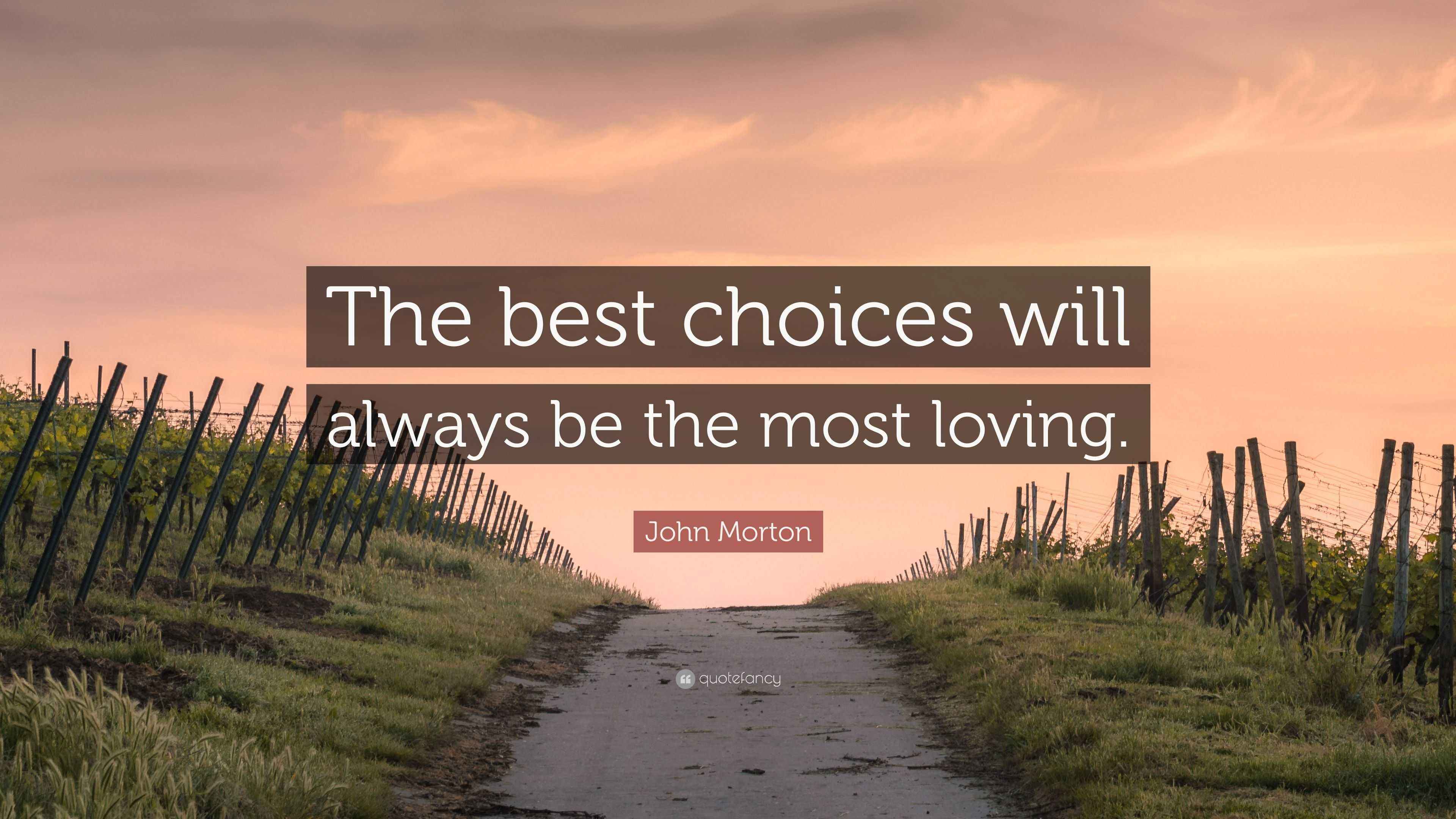 John Morton Quote: “The best choices will always be the most loving.”