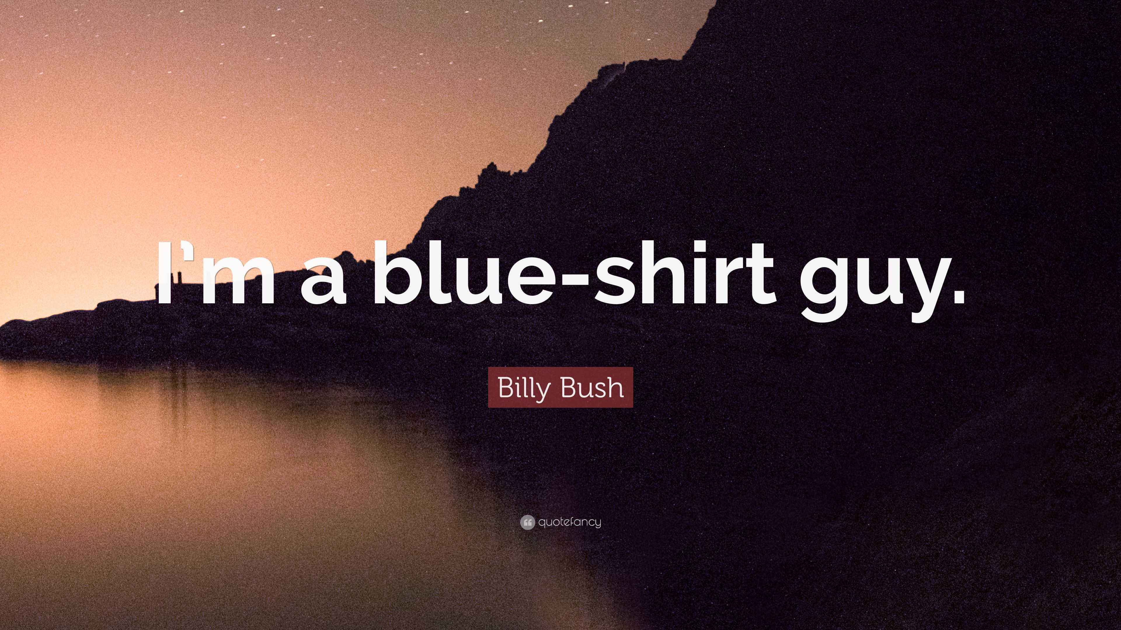 Billy Bush Quote: “I’m a blue-shirt guy.”