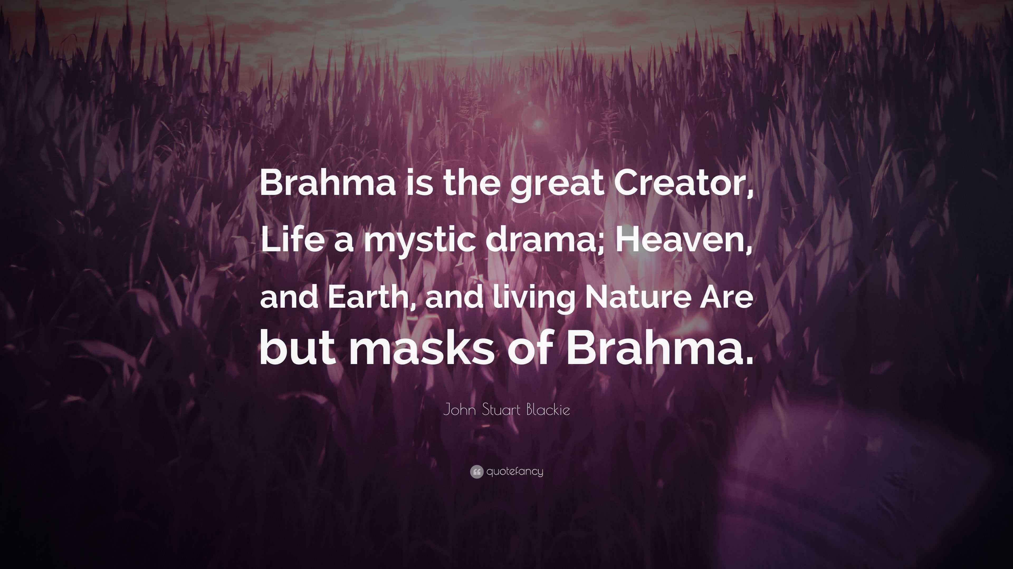 John Stuart Blackie Quote: “Brahma is the great Creator, Life a mystic ...