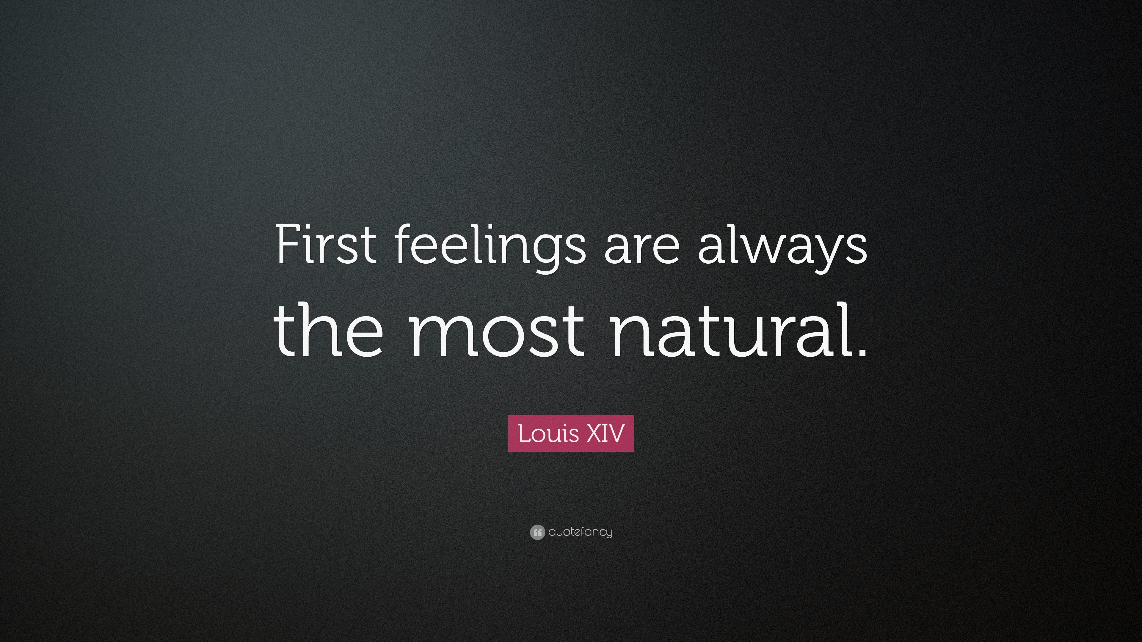 Louis XIV Quote: “First feelings are always the most natural.”
