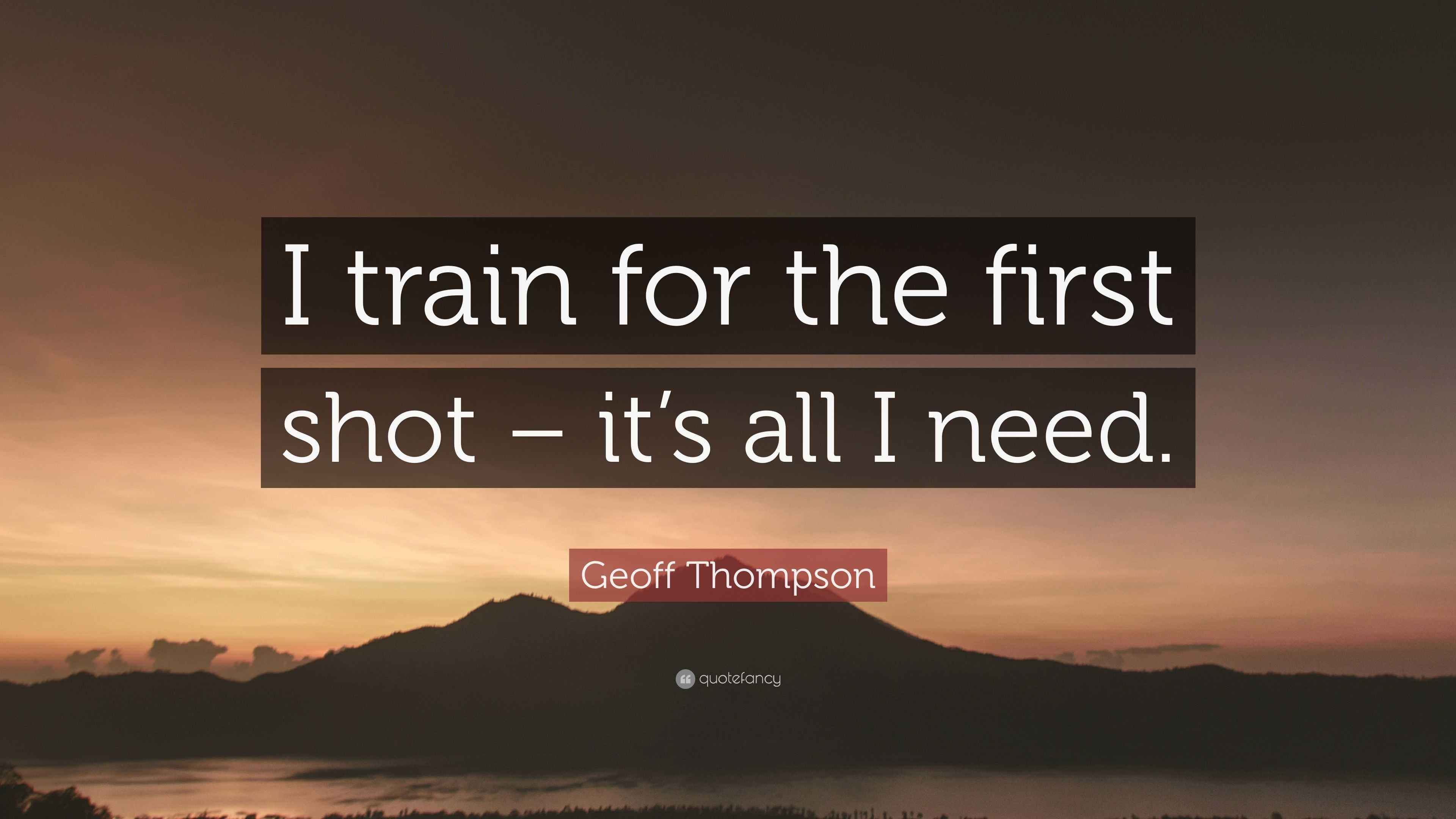 Geoff Thompson Quote: “I train for the first shot – it’s all I need.”
