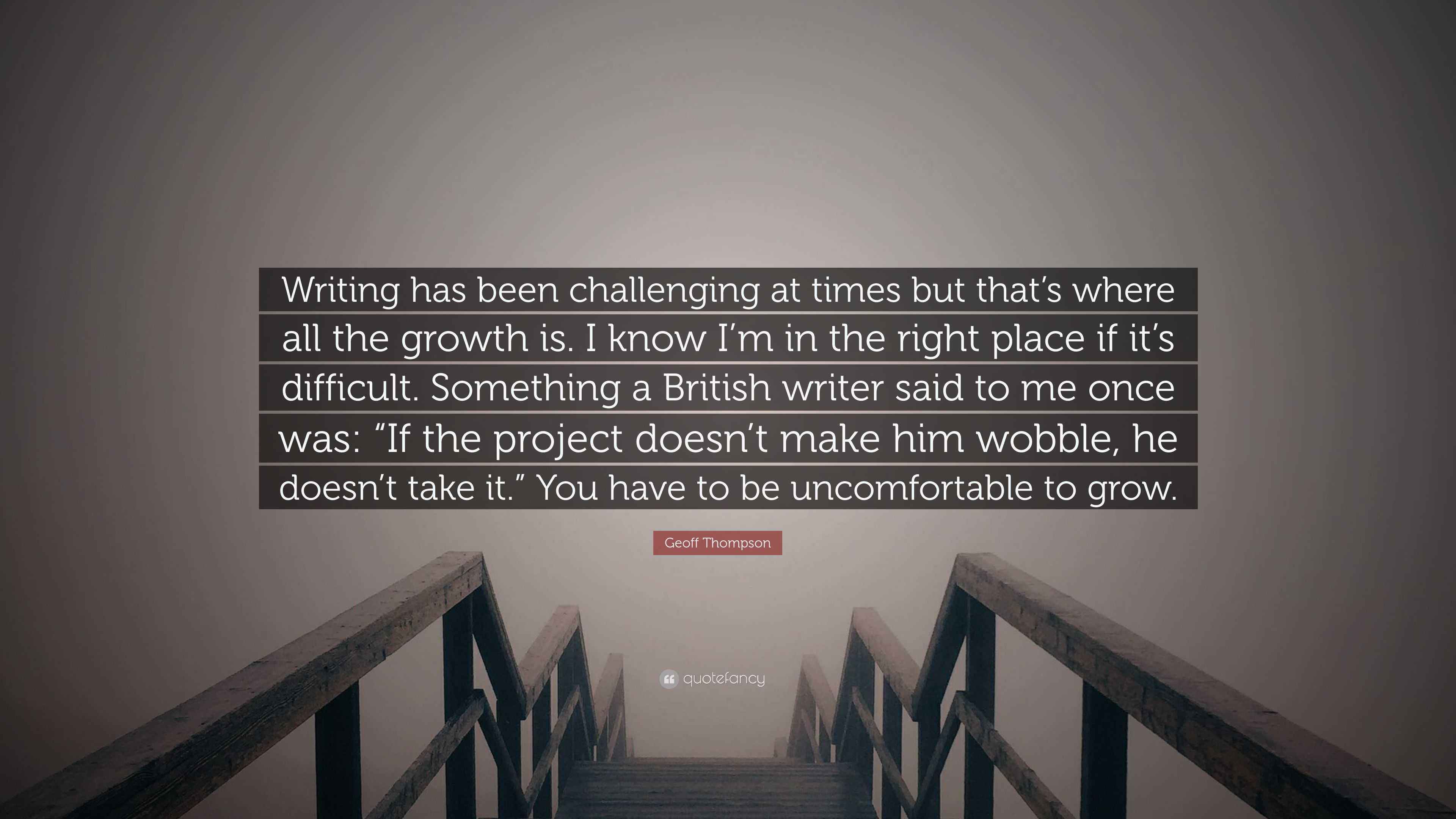 Geoff Thompson Quote: “Writing has been challenging at times but that’s ...