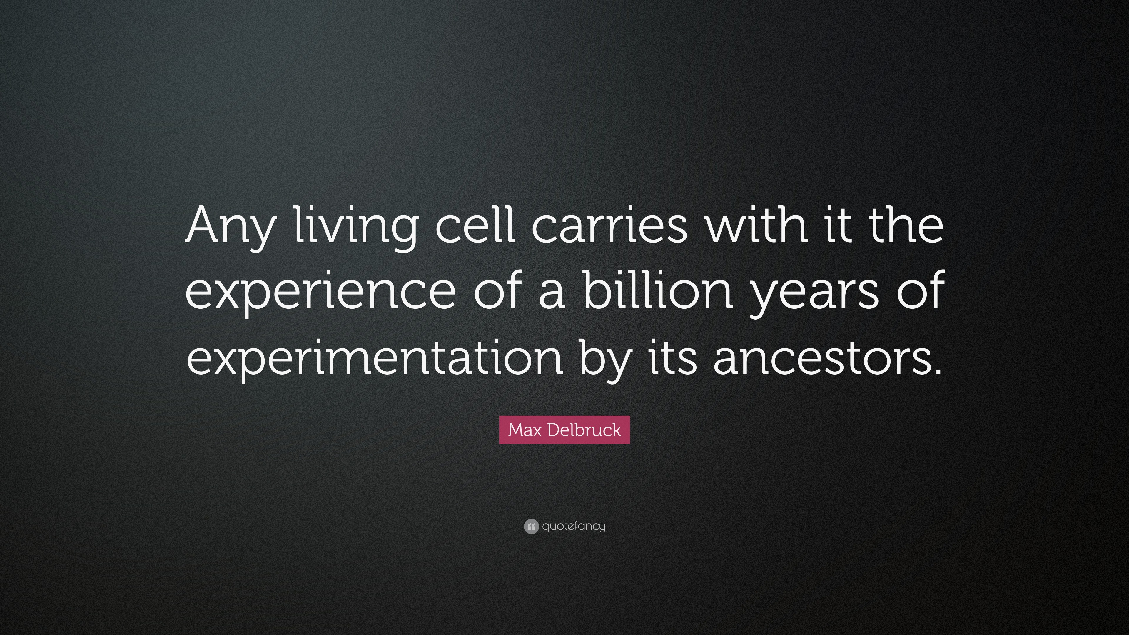 Max Delbruck Quote: “Any living cell carries with it the experience of ...