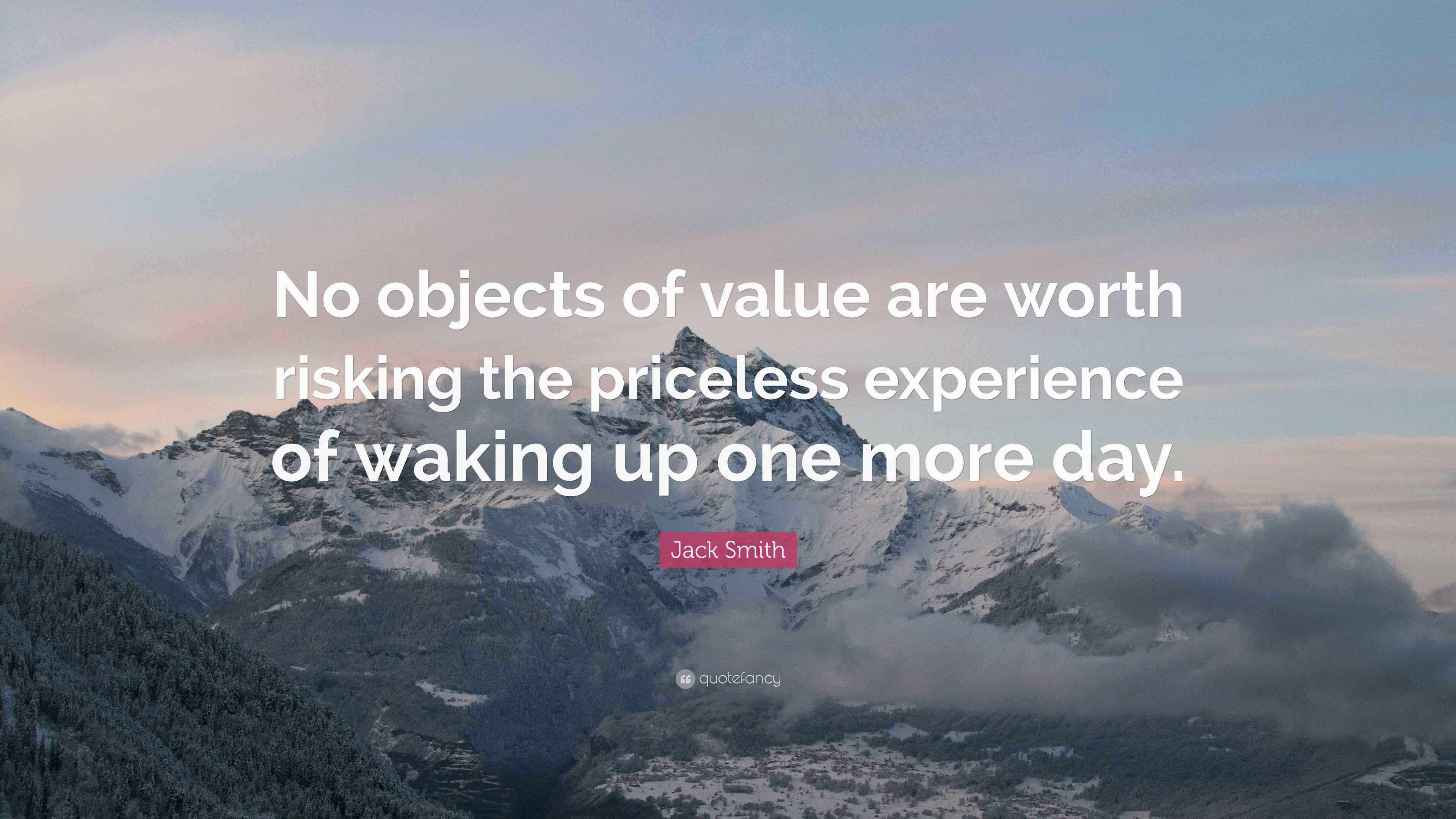Jack Smith Quote: “No objects of value are worth risking the priceless ...