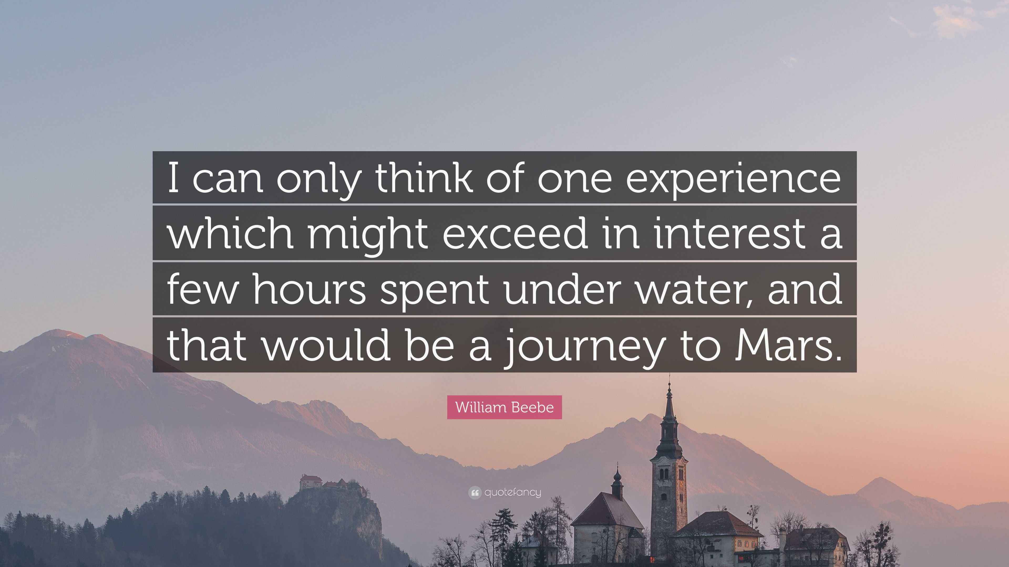 William Beebe Quote: “I can only think of one experience which might ...
