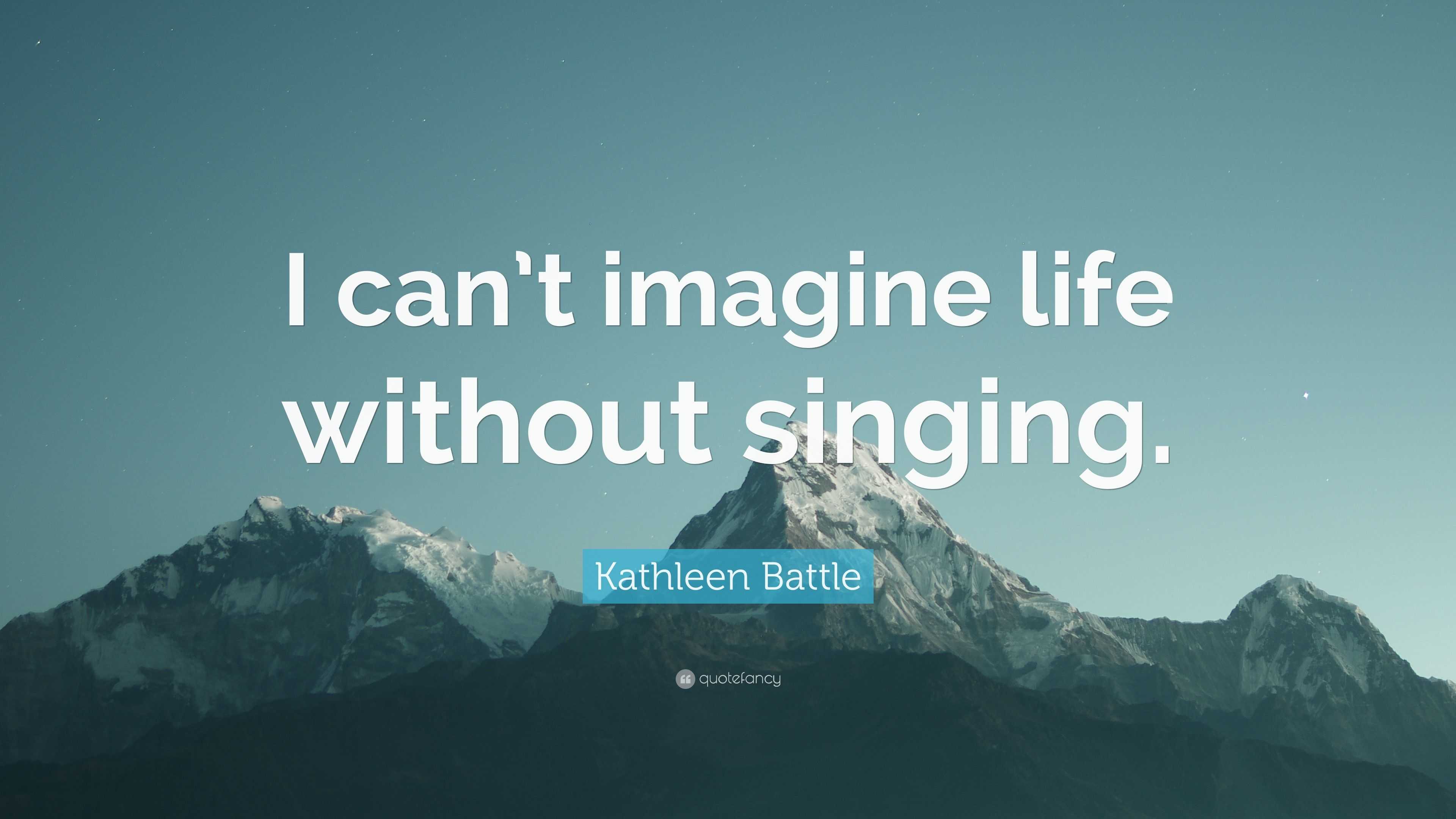 Kathleen Battle Quote: “I can’t imagine life without singing.”