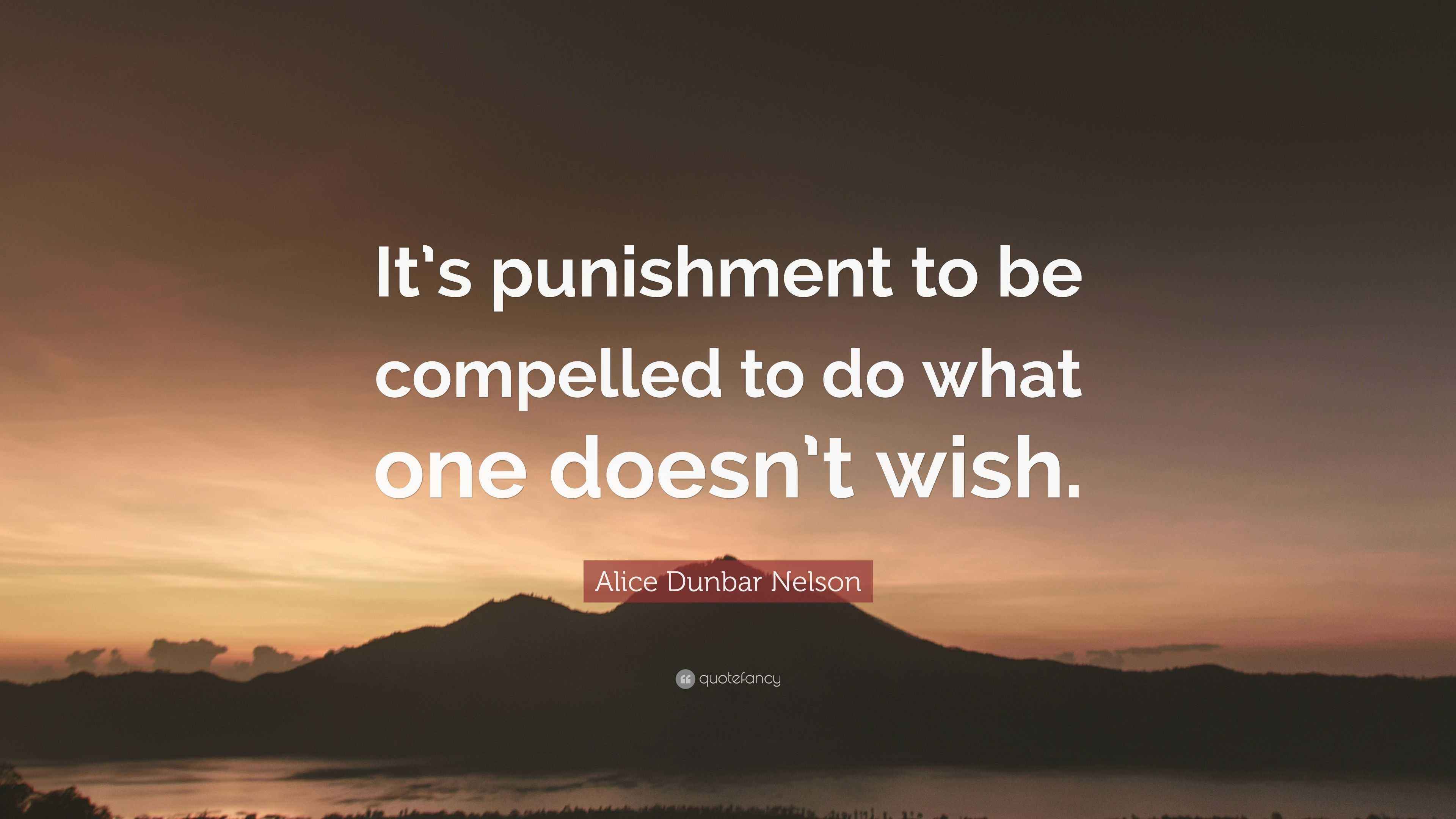 Alice Dunbar Nelson Quote: “It’s punishment to be compelled to do what ...