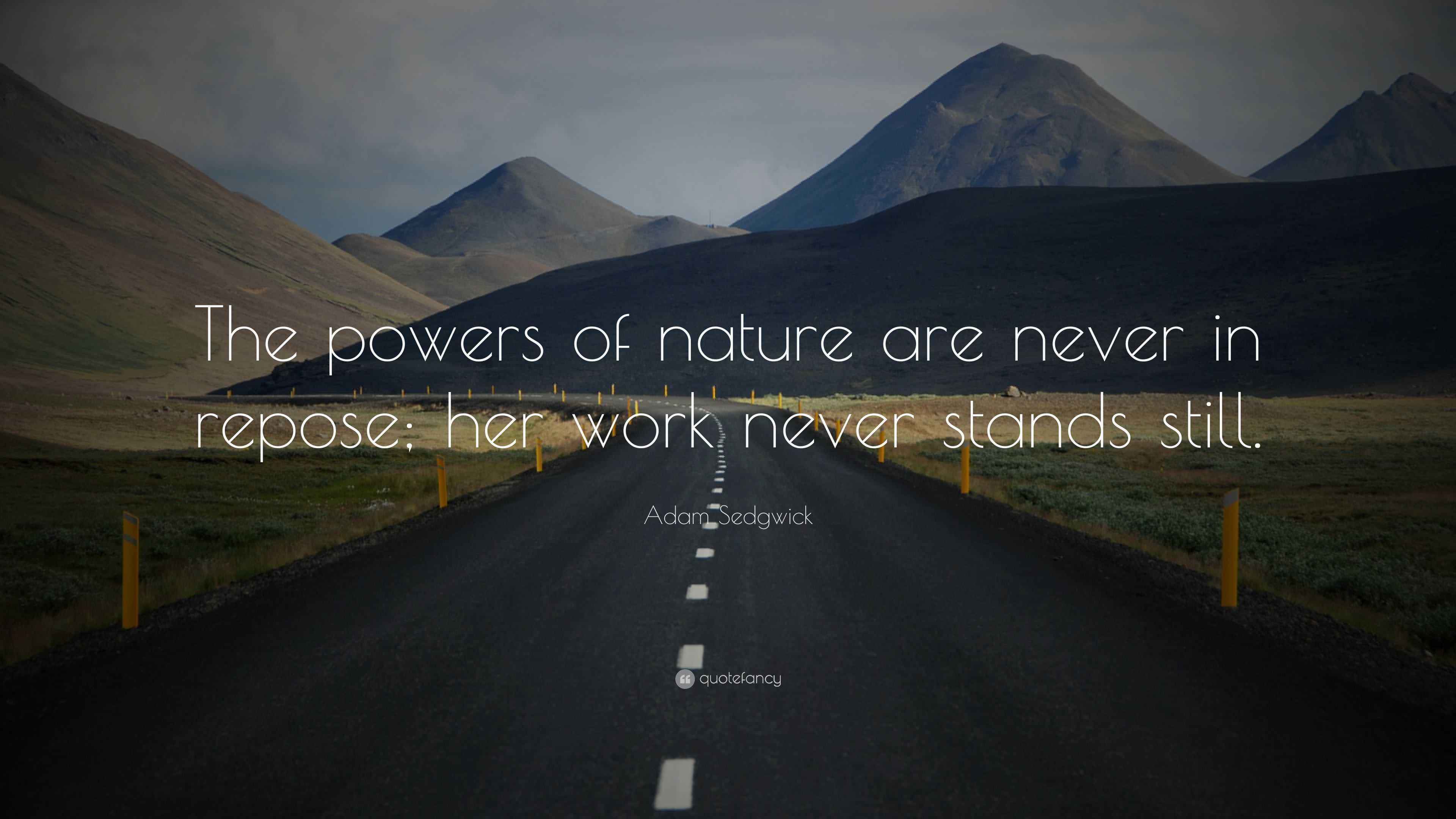 Adam Sedgwick Quote: “The powers of nature are never in repose; her ...