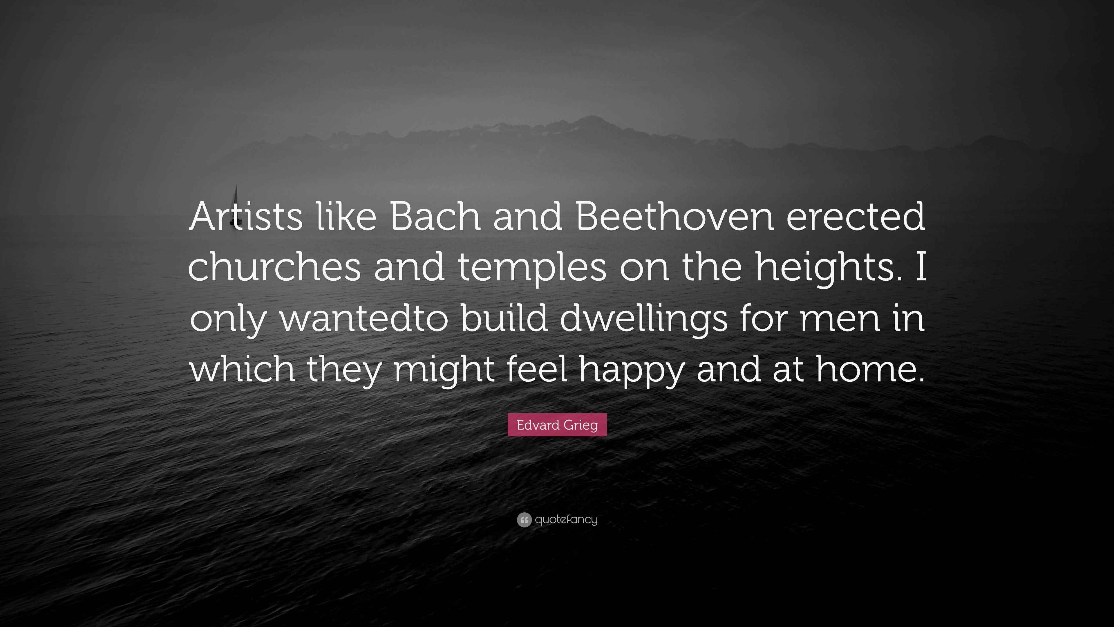 Edvard Grieg Quote: “Artists like Bach and Beethoven erected churches ...