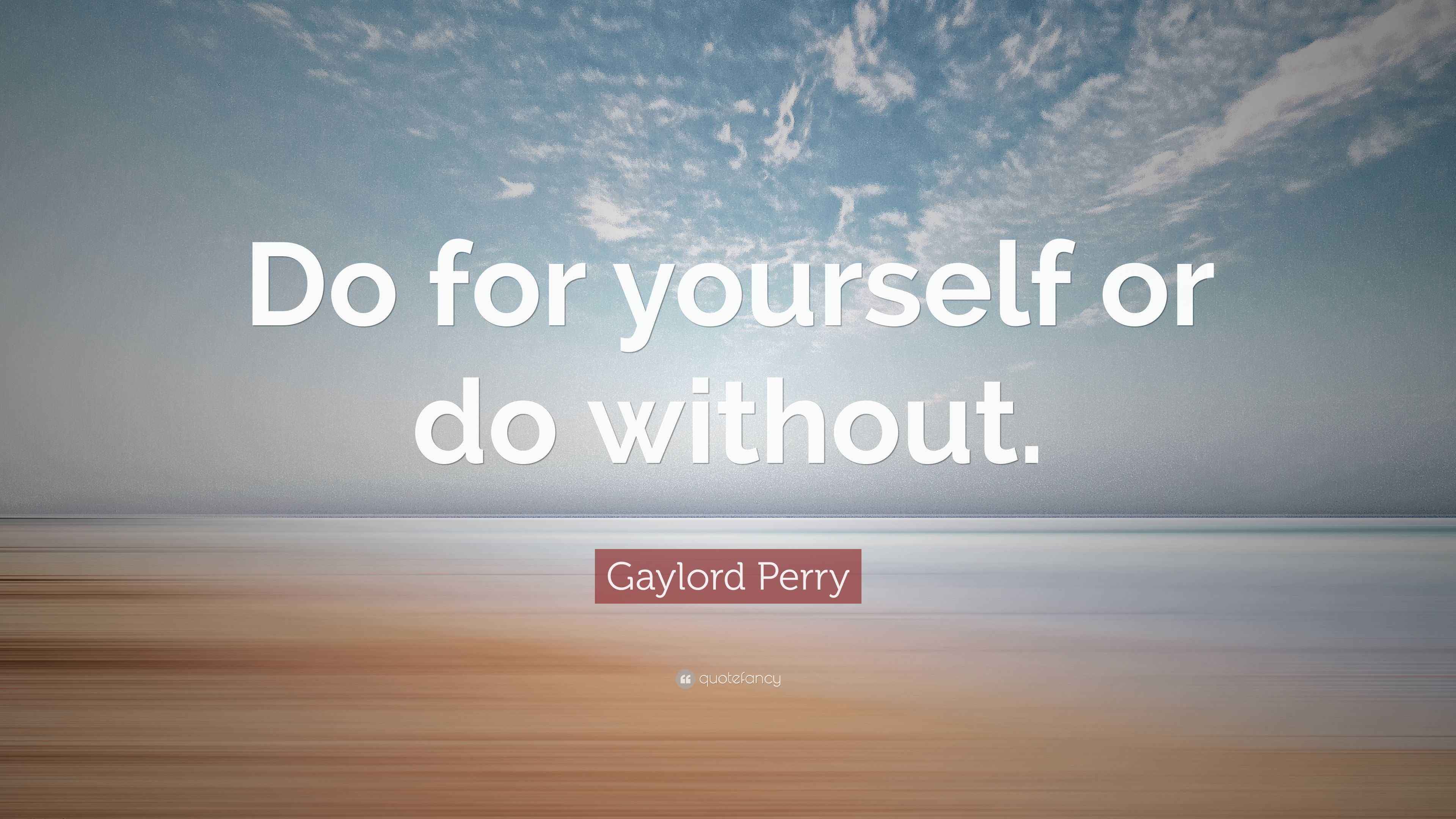 Gaylord Perry Quote: “Do for yourself or do without.”