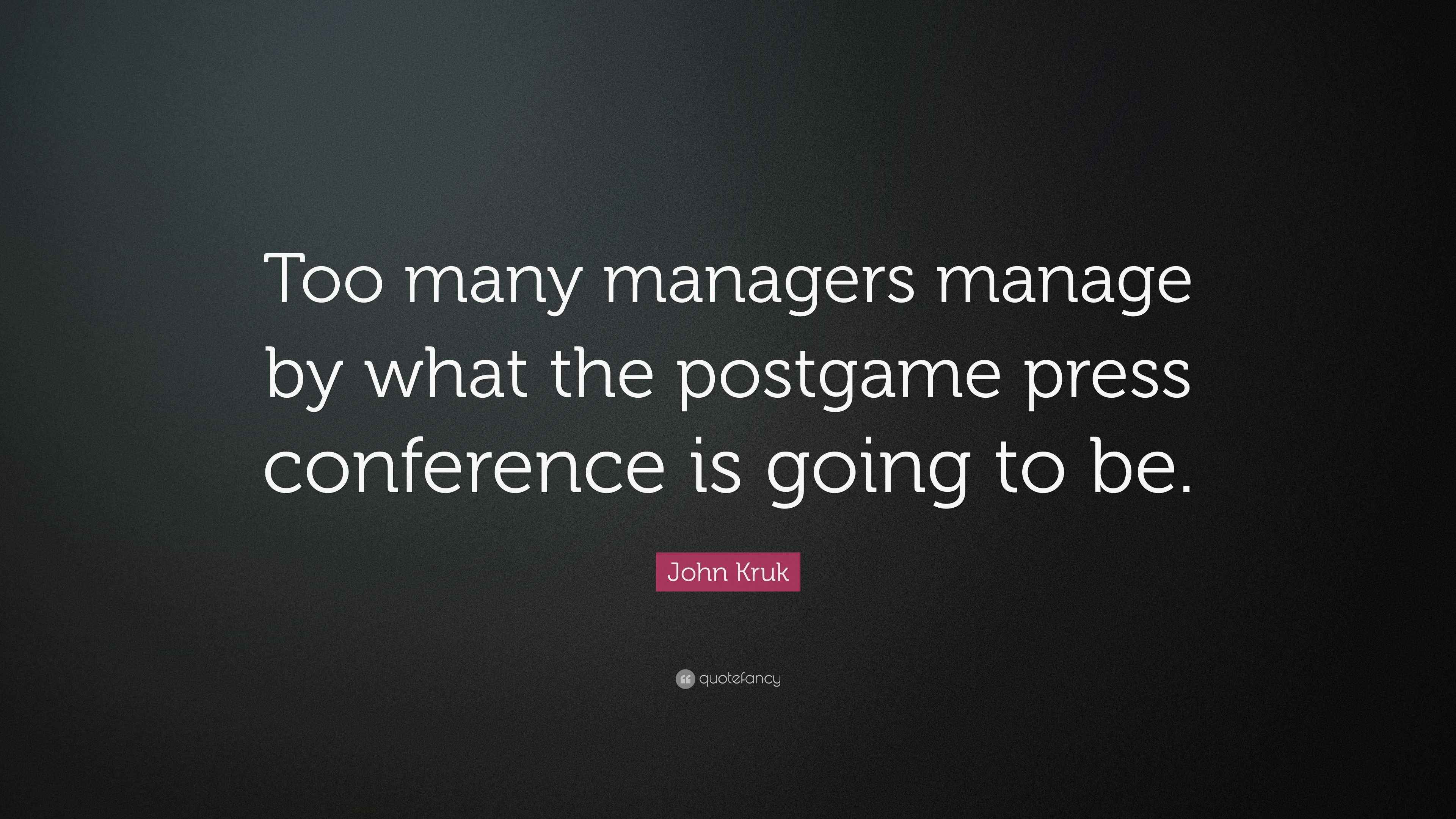 John Kruk Quote: “Too many managers manage by what the postgame press ...