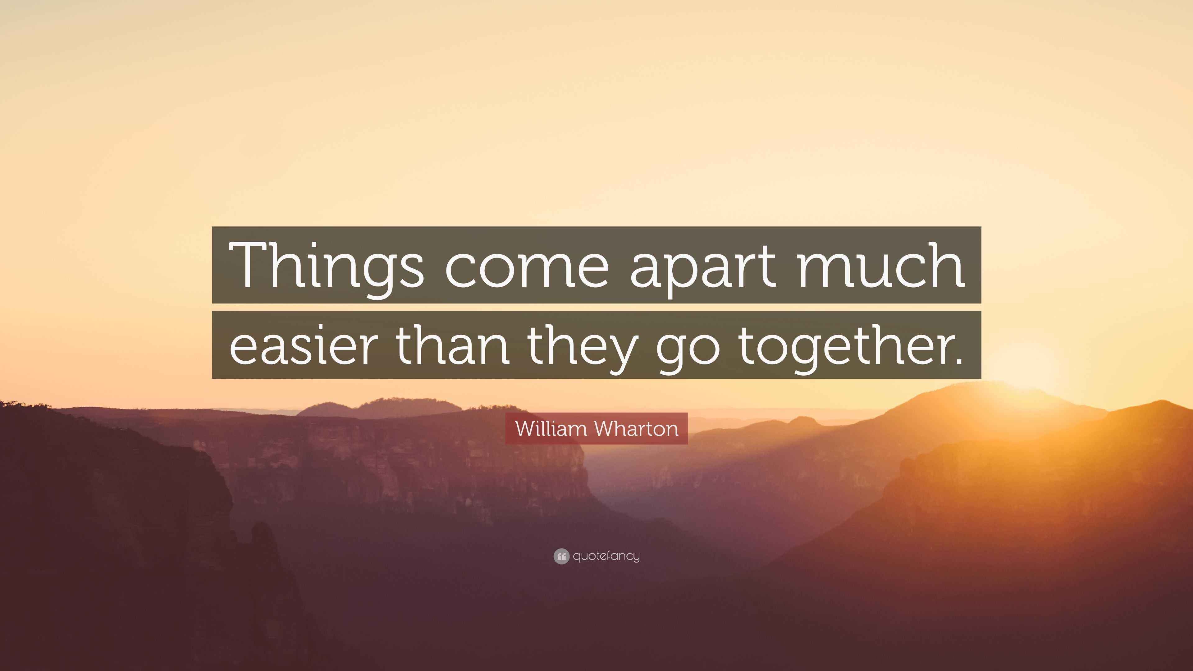 William Wharton Quote: “Things come apart much easier than they go ...