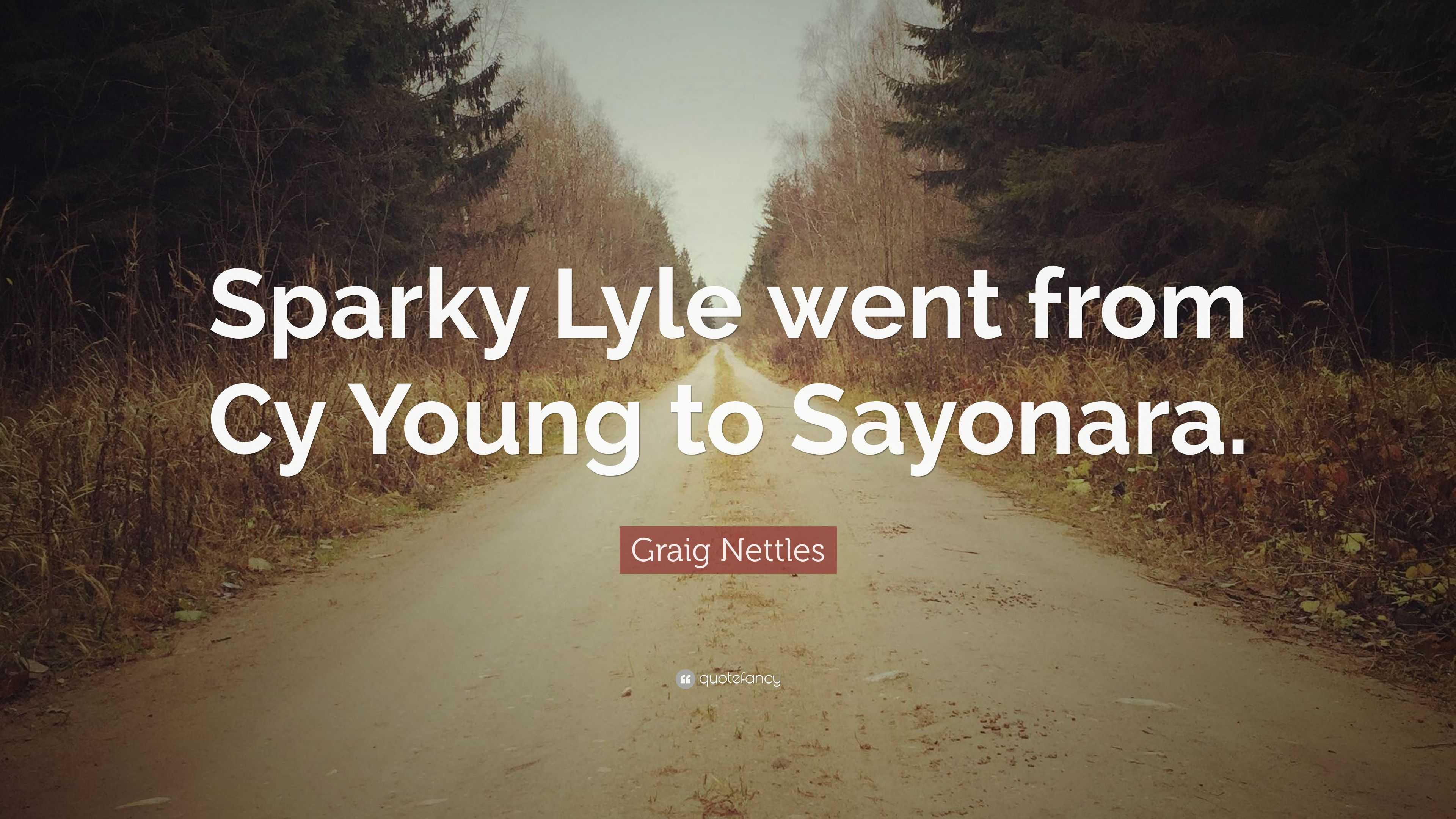 Graig Nettles Quote: “Sparky Lyle went from Cy Young to Sayonara.”
