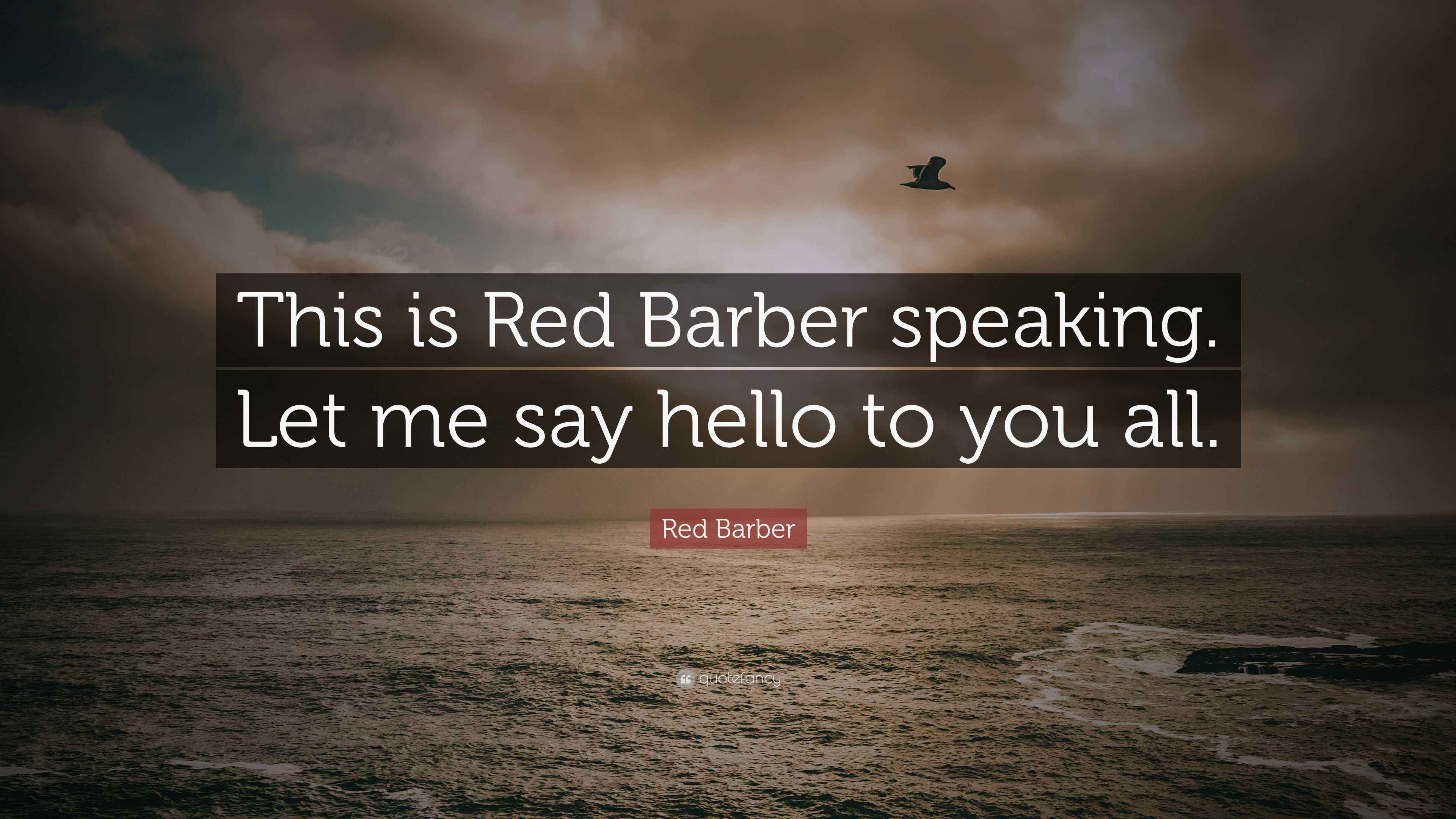 Red Barber Quote: “This is Red Barber speaking. Let me say hello to you ...