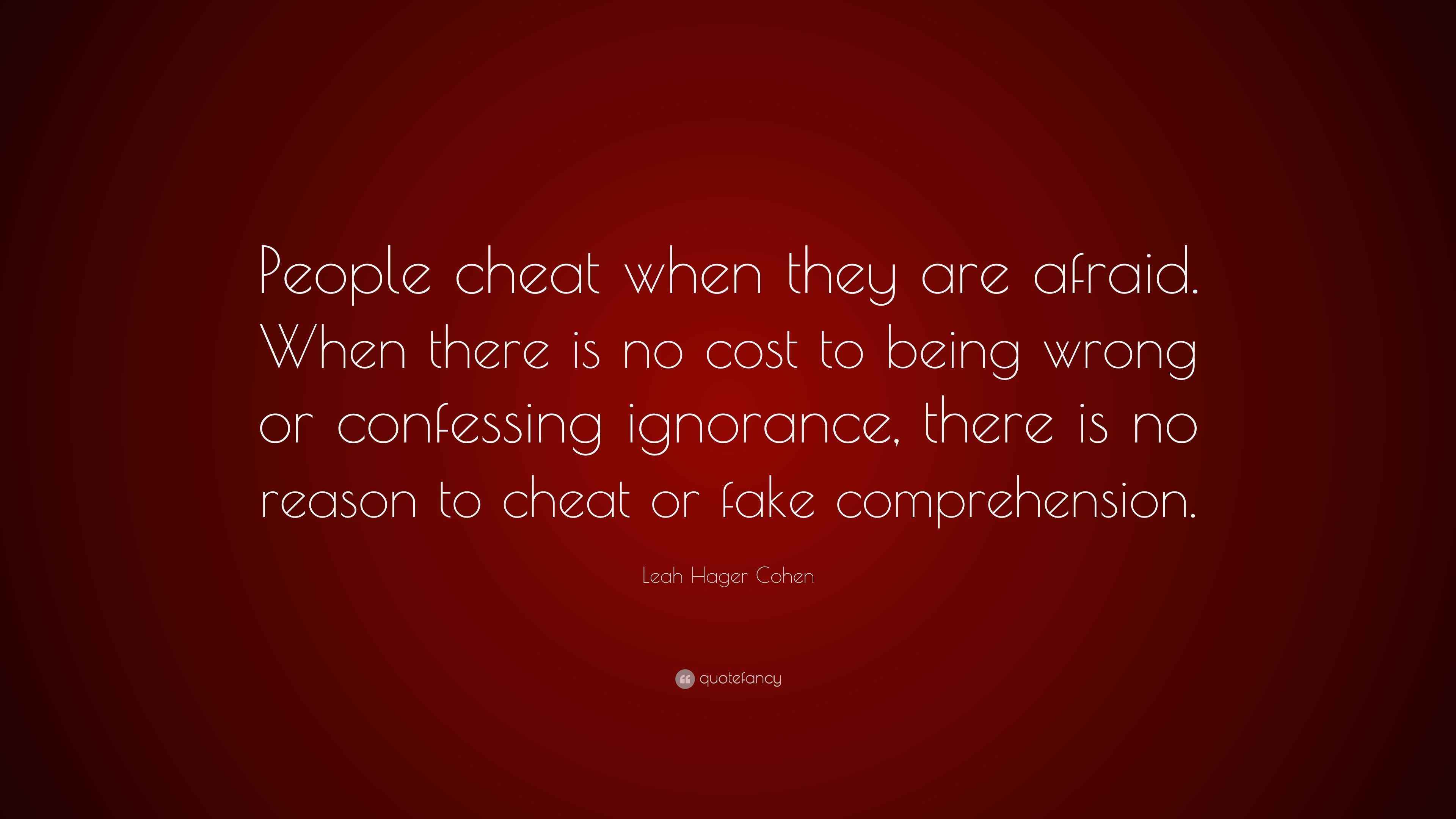 Leah Hager Cohen Quote: “People cheat when they are afraid. When there ...