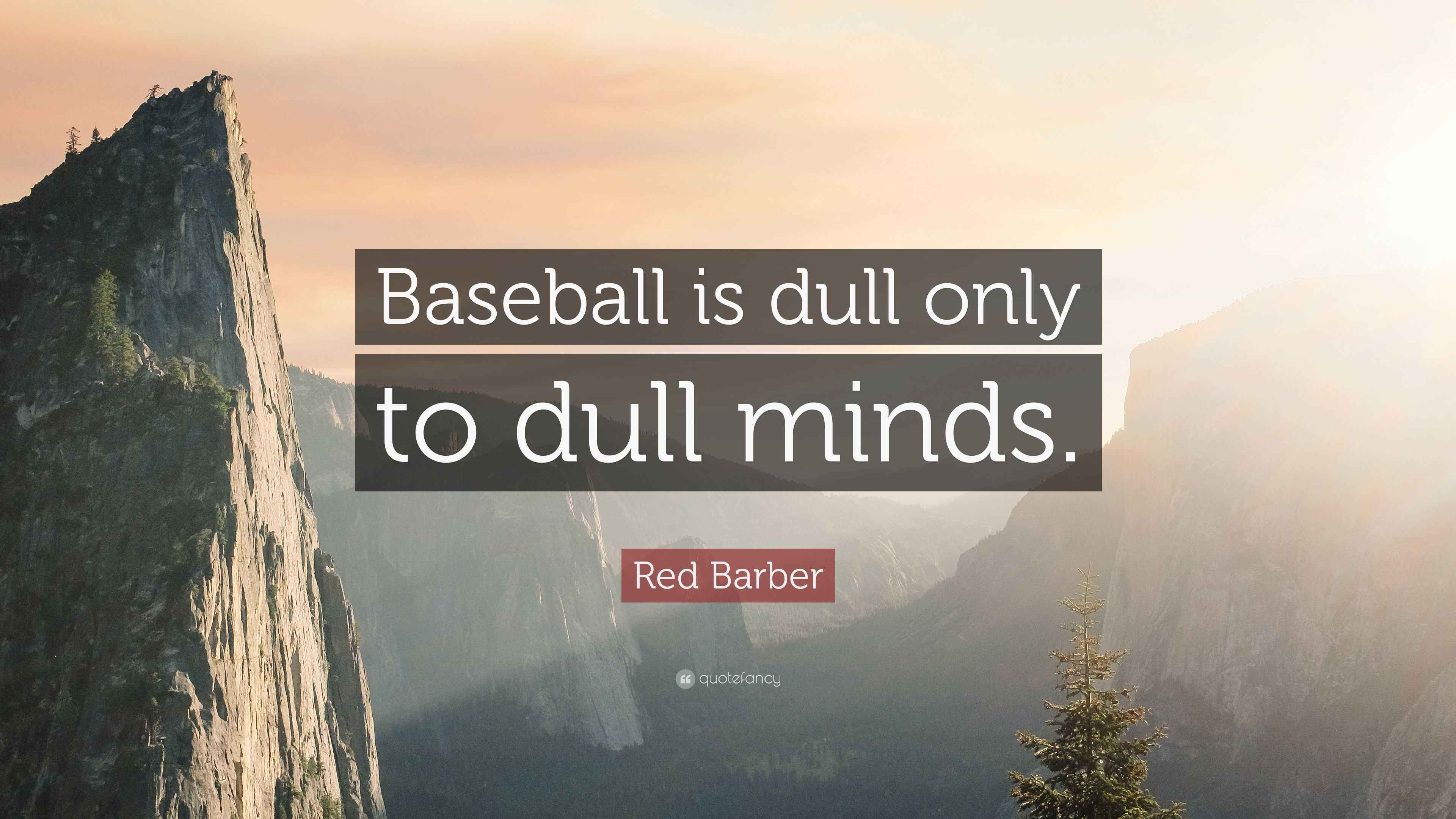 Red Barber Quote: “Baseball is dull only to dull minds.”