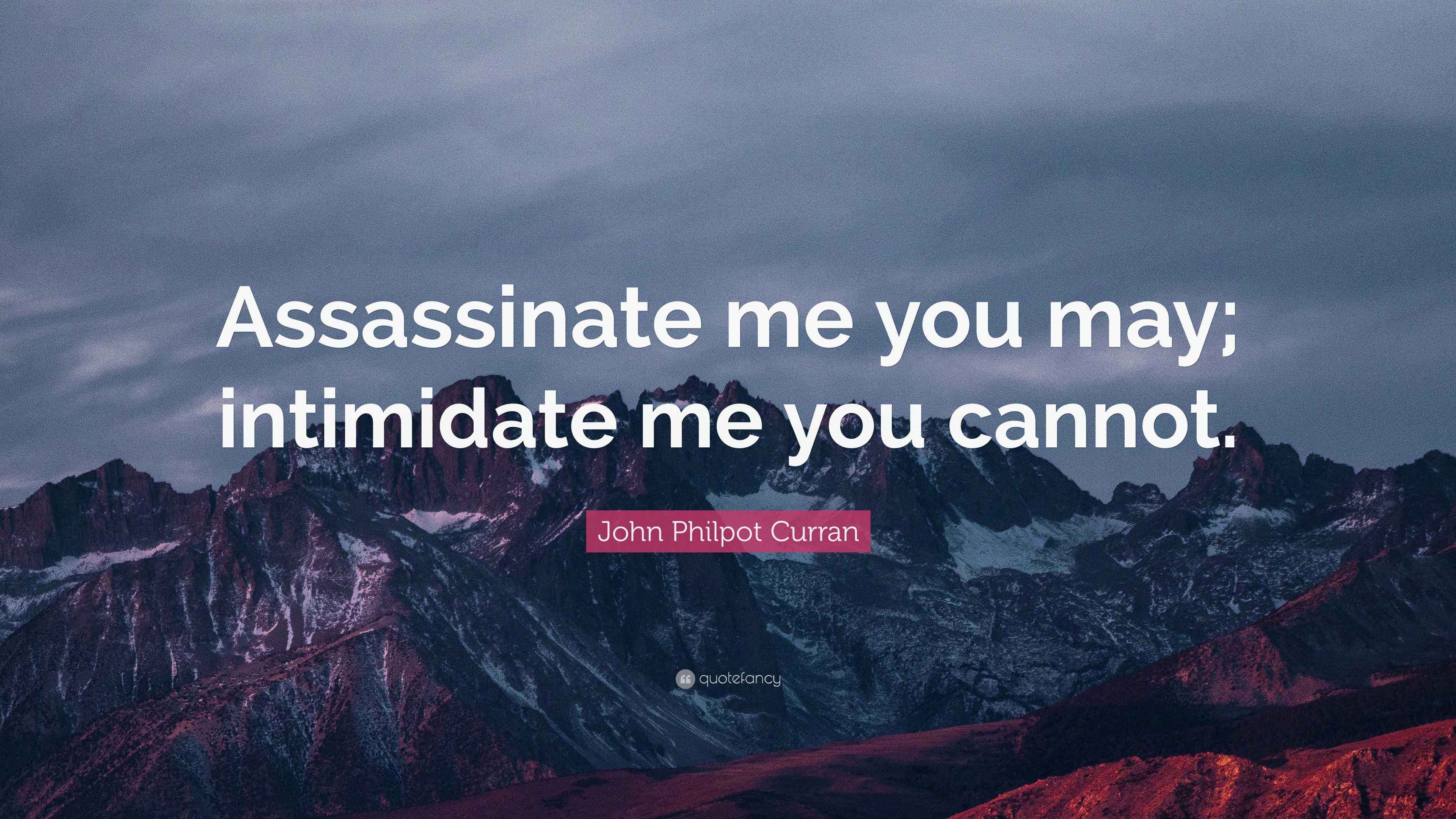John Philpot Curran Quote: “Assassinate me you may; intimidate me you ...