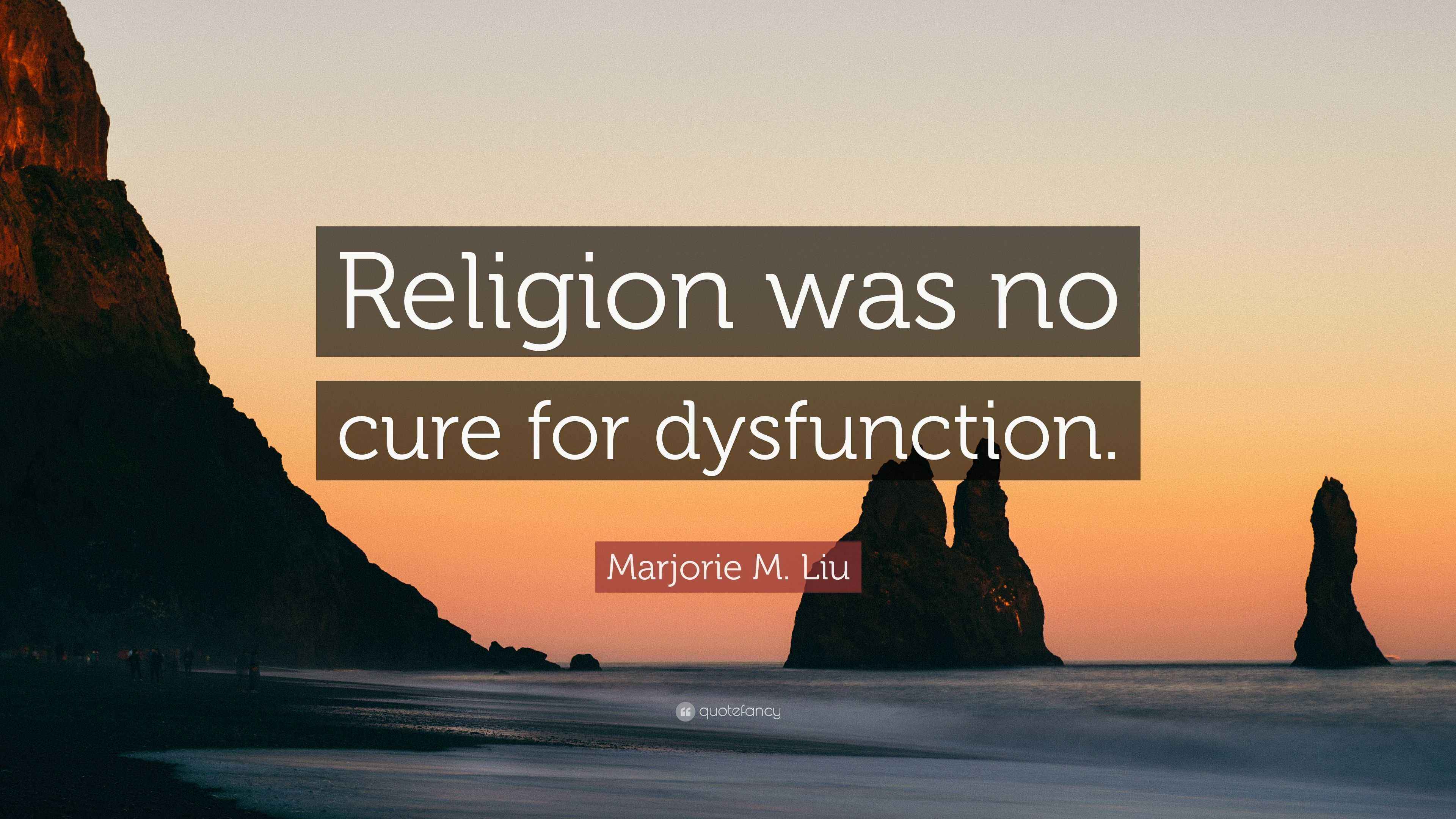 Marjorie M. Liu Quote: “Religion was no cure for dysfunction.”