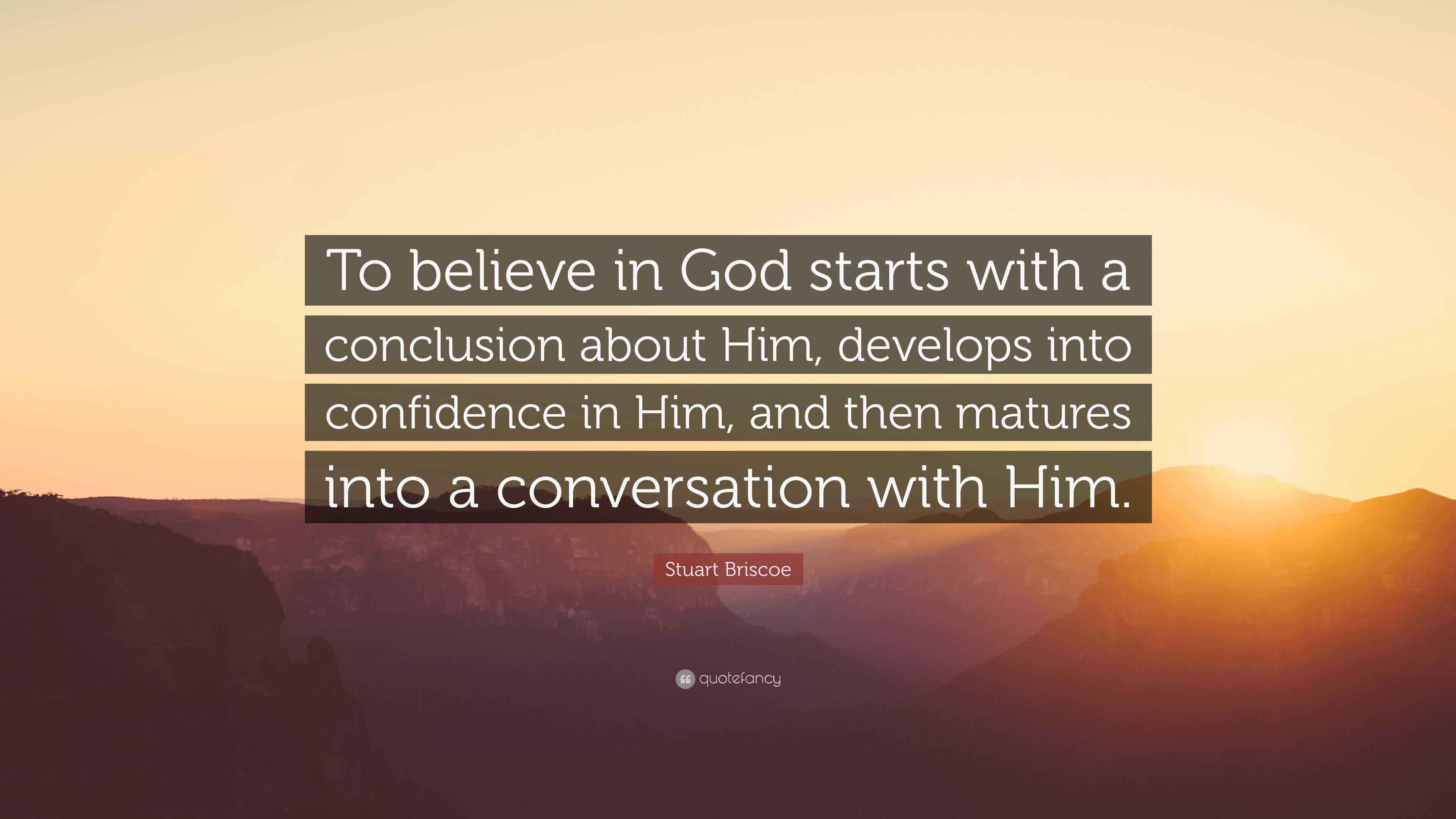 Stuart Briscoe Quote: “To believe in God starts with a conclusion about ...