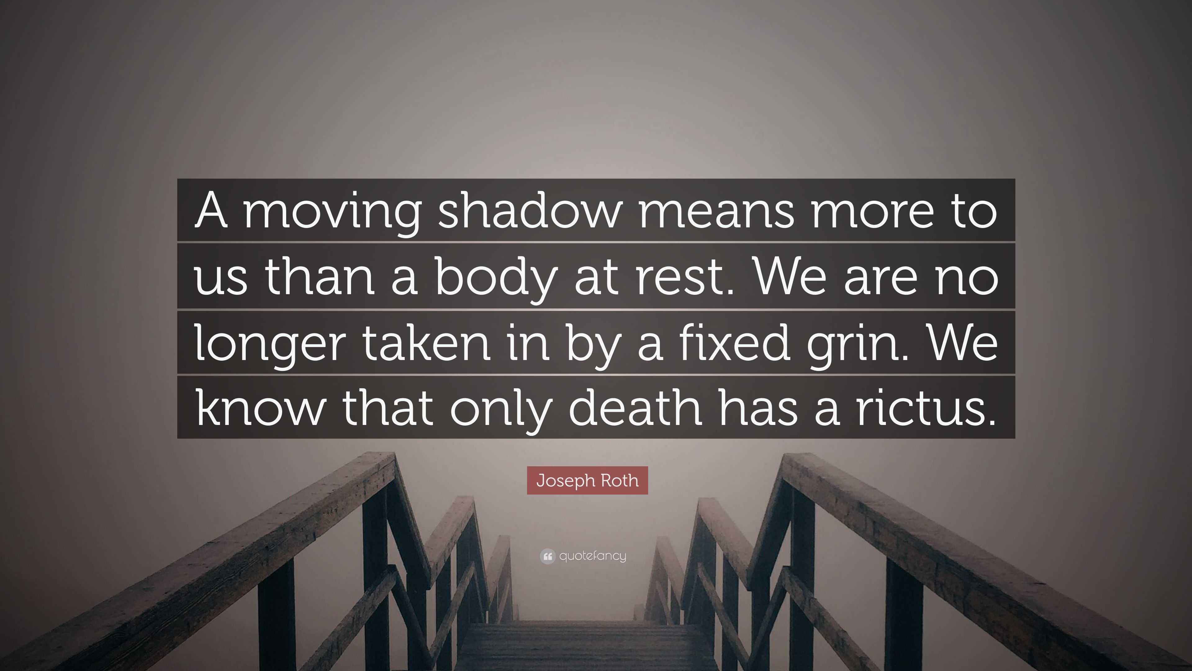 Joseph Roth Quote: “A moving shadow means more to us than a body at ...