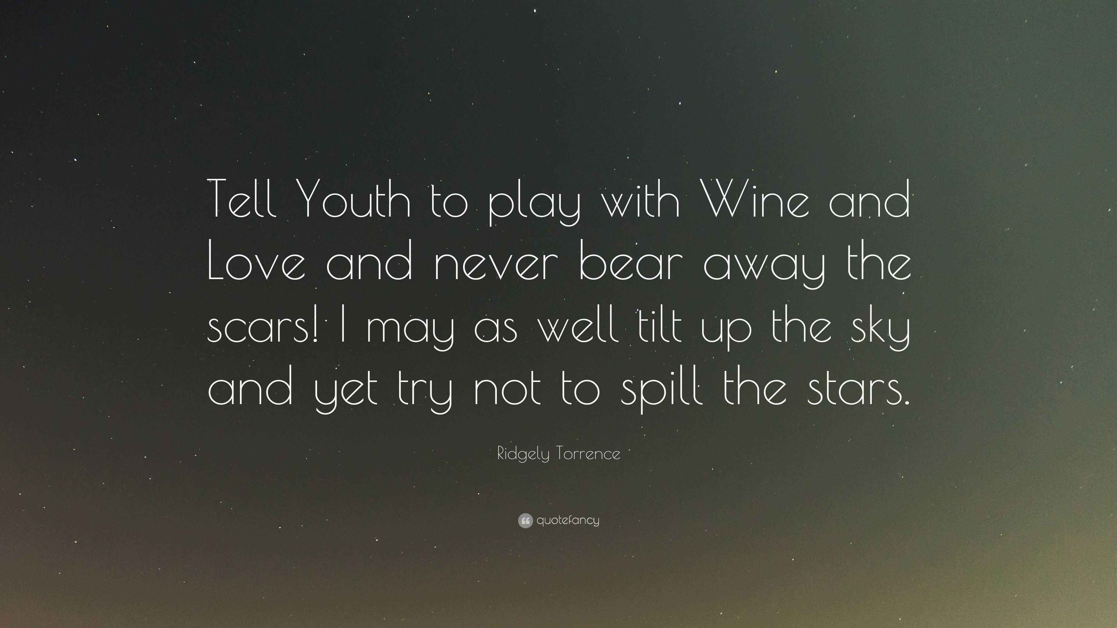 Ridgely Torrence Quote: “Tell Youth to play with Wine and Love and ...