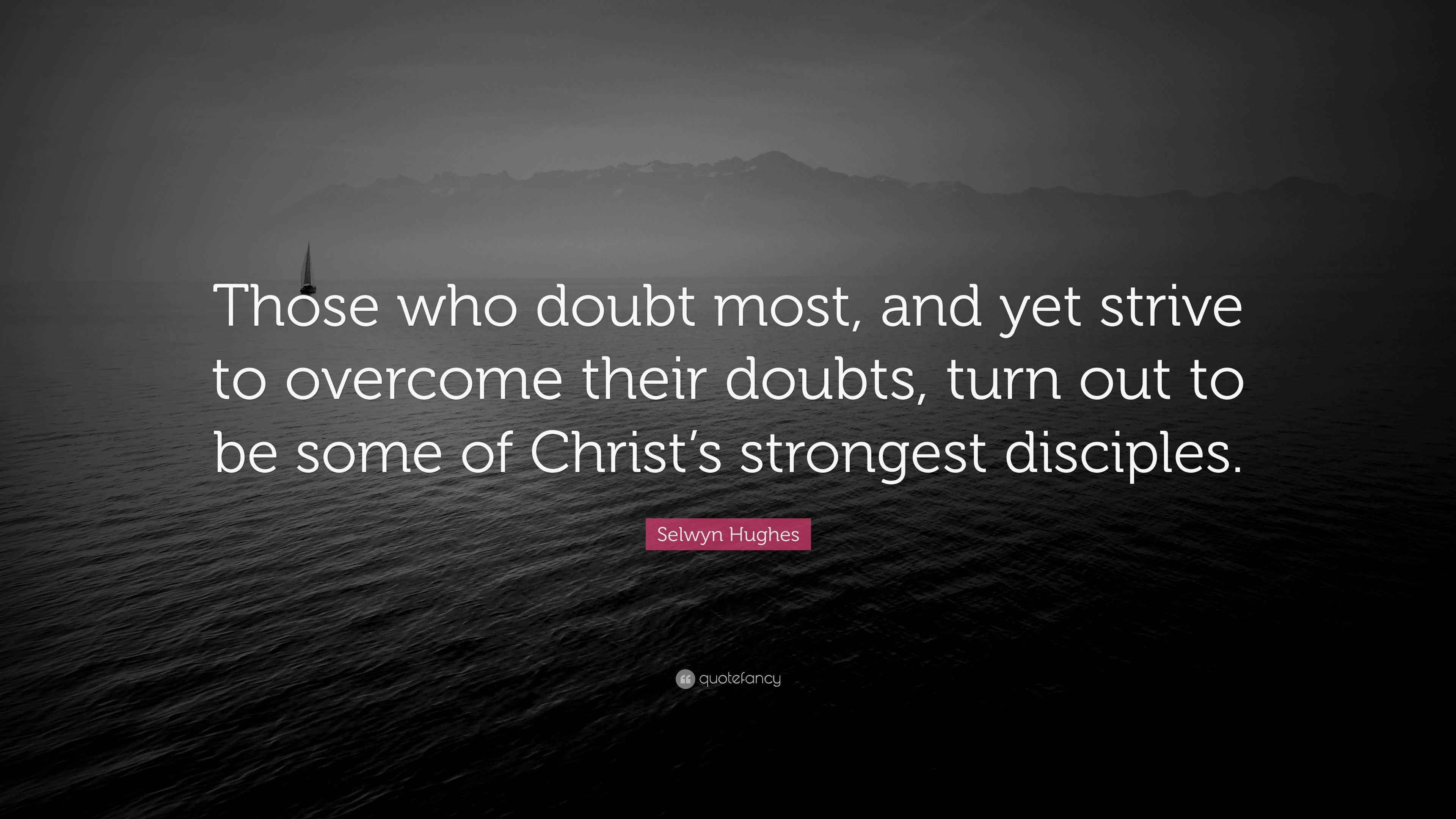 Selwyn Hughes Quote: “Those who doubt most, and yet strive to overcome ...