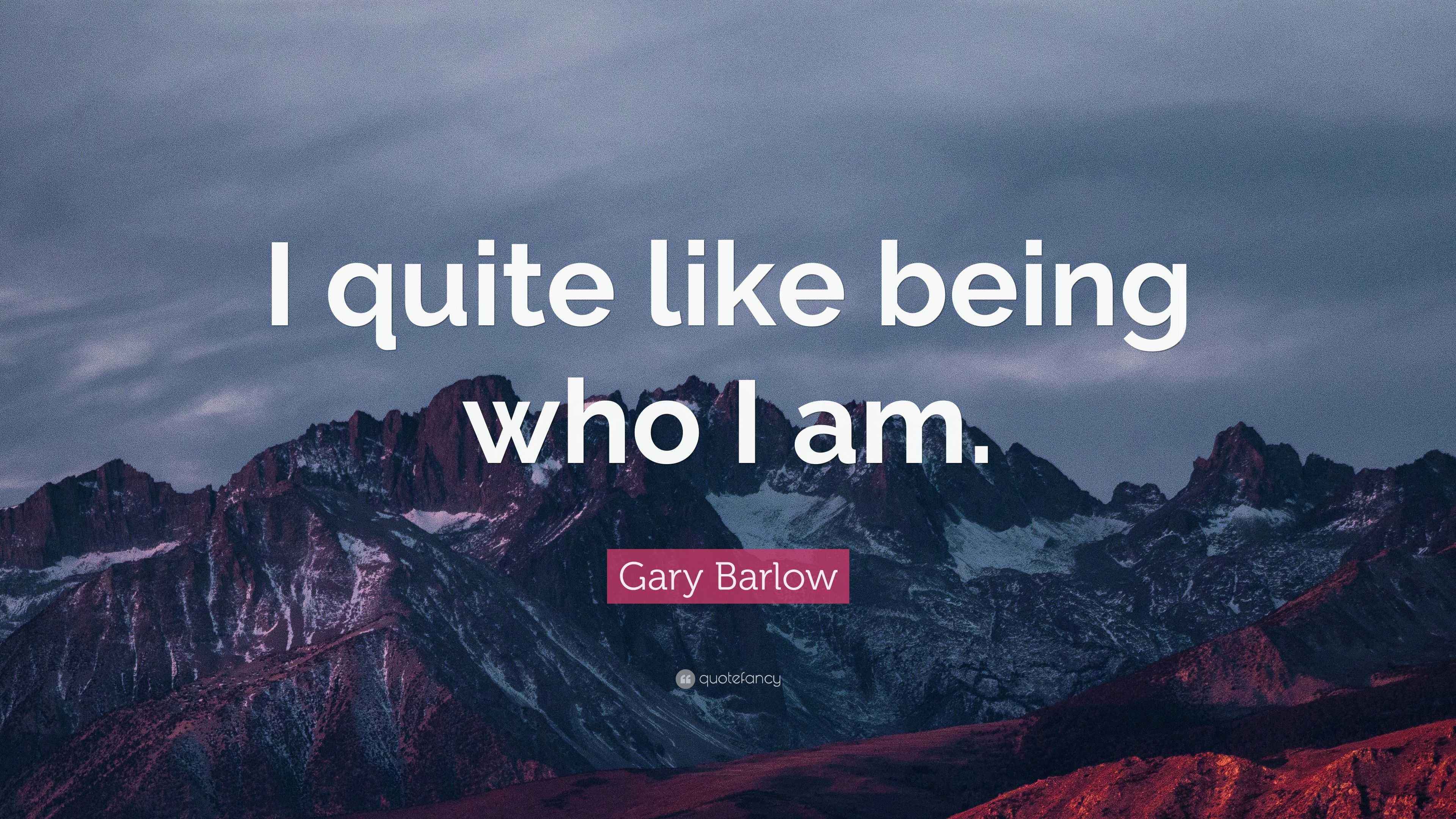 Gary Barlow Quote: “I quite like being who I am.”