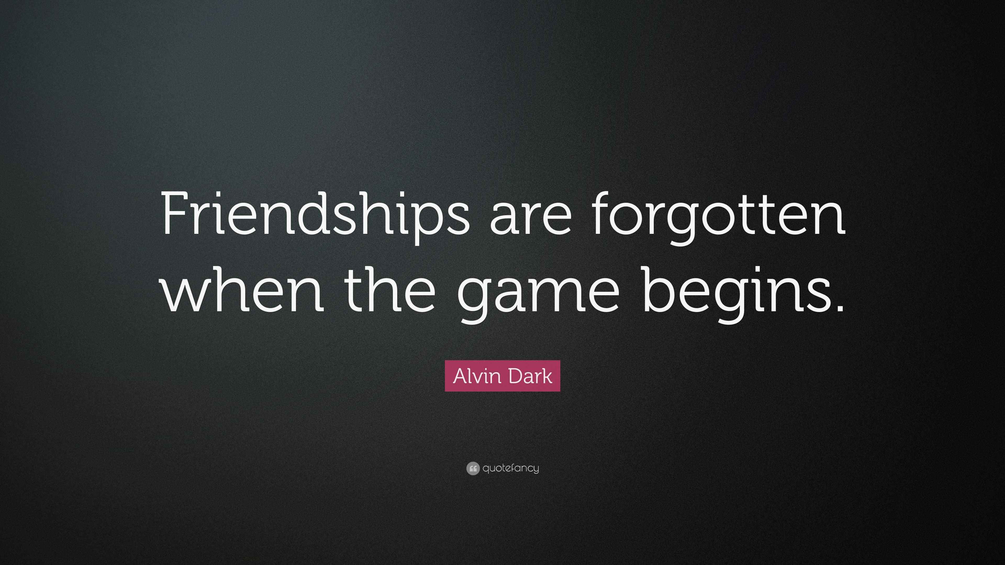 Alvin Dark Quote: “Friendships are forgotten when the game begins.”