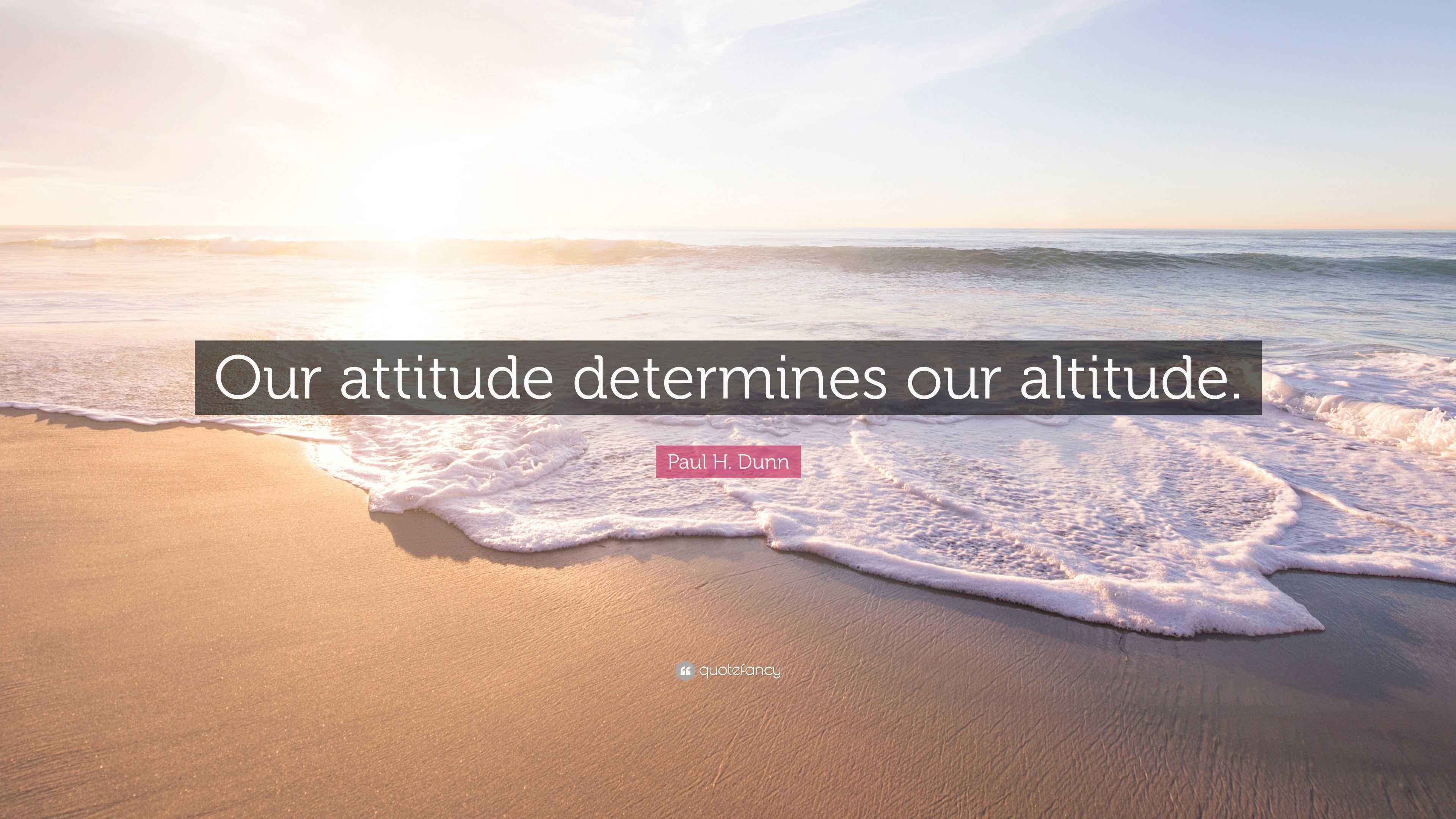Paul H. Dunn Quote: “Our attitude determines our altitude.”