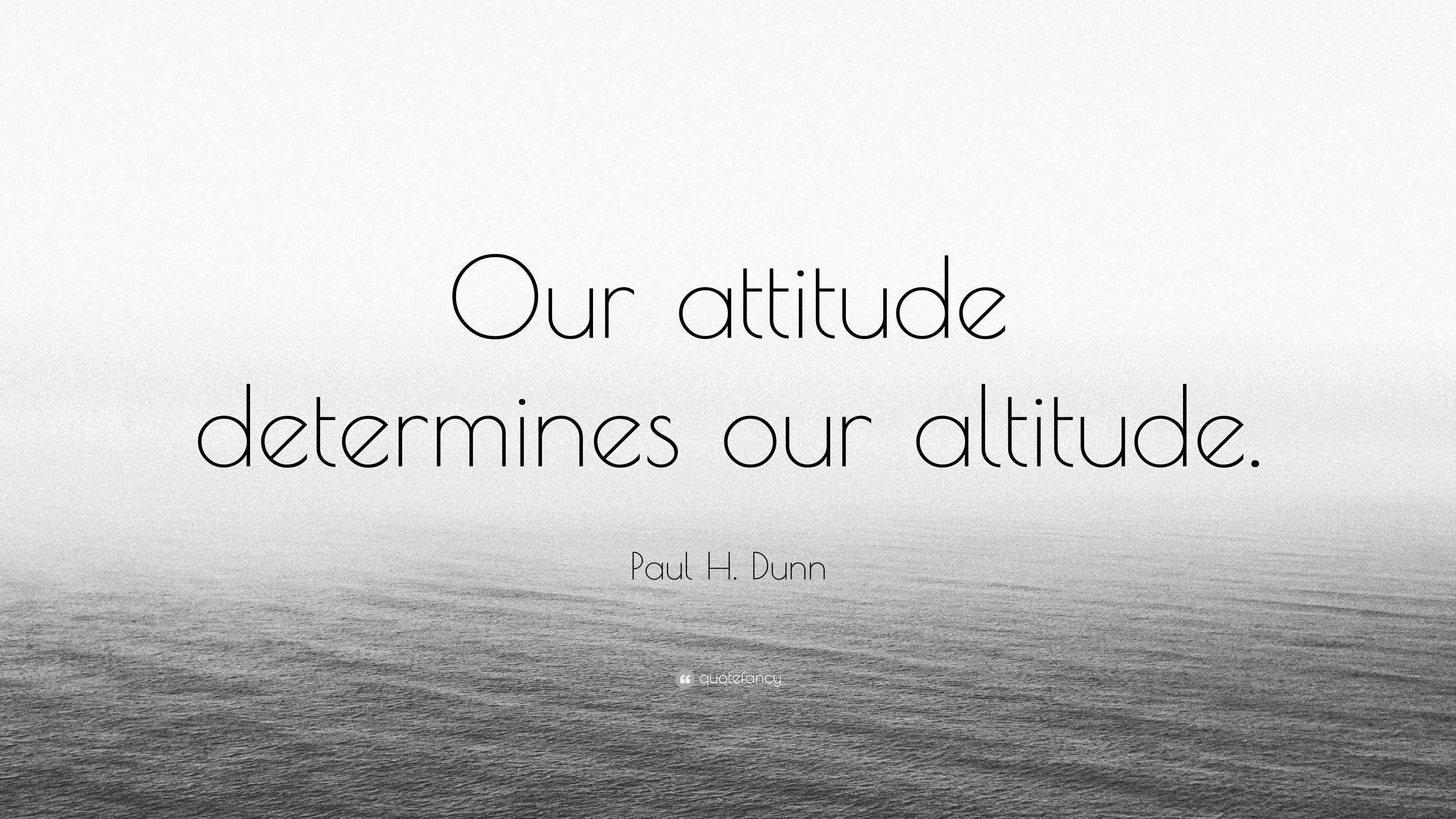 Paul H. Dunn Quote: “Our attitude determines our altitude.”