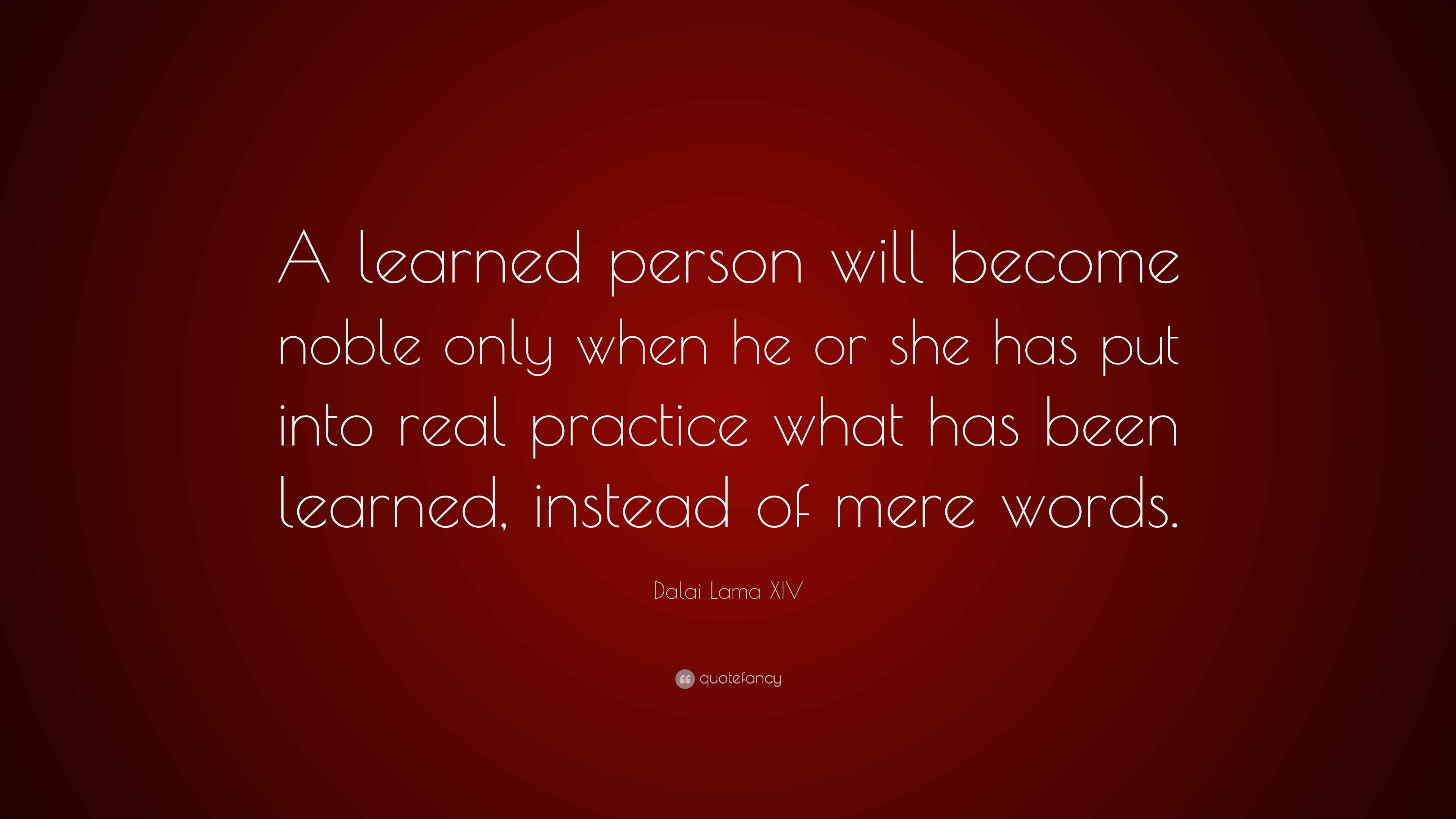 Dalai Lama XIV Quote: “A learned person will become noble only when he ...