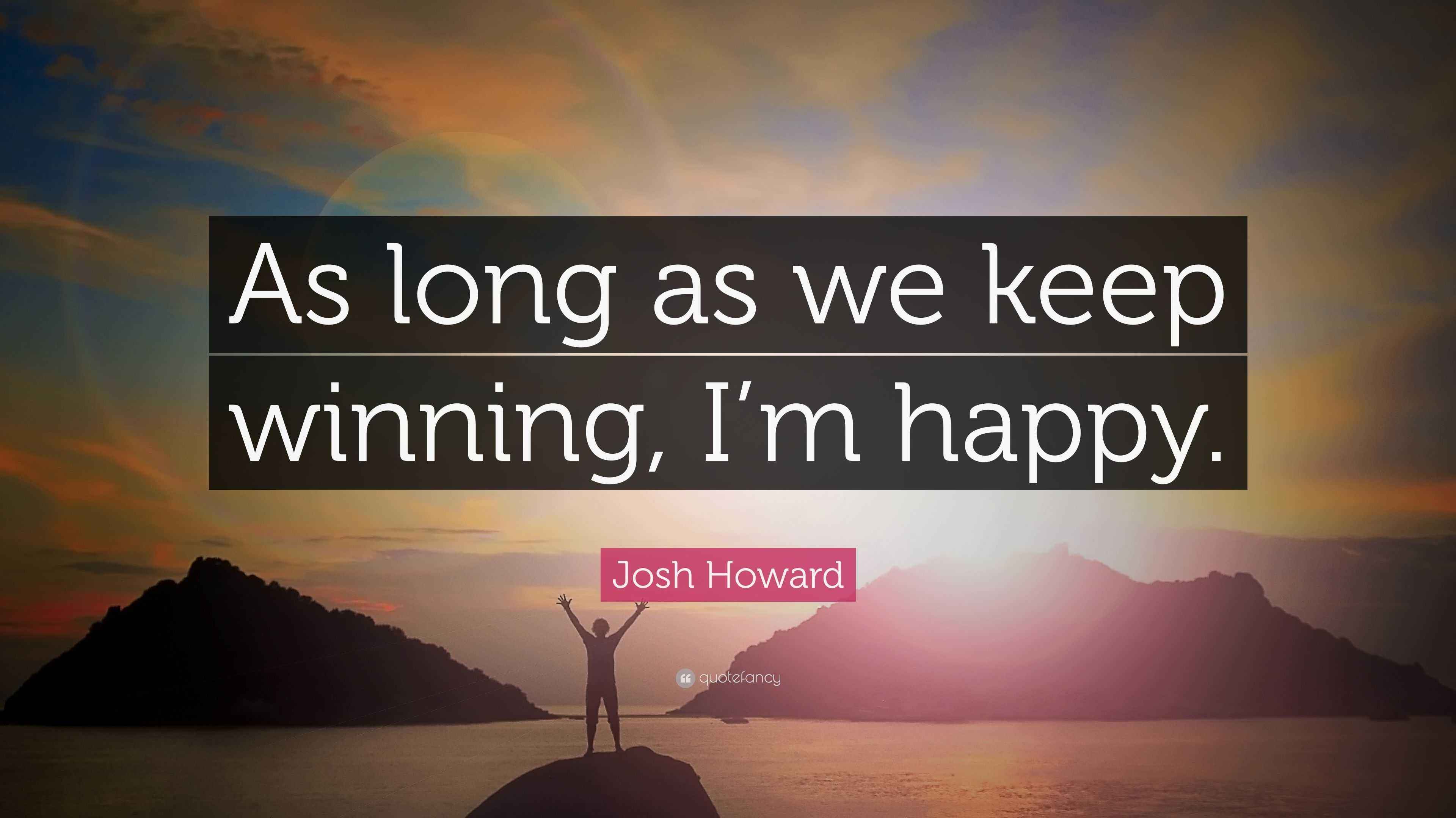 Josh Howard Quote: “As long as we keep winning, I’m happy.”