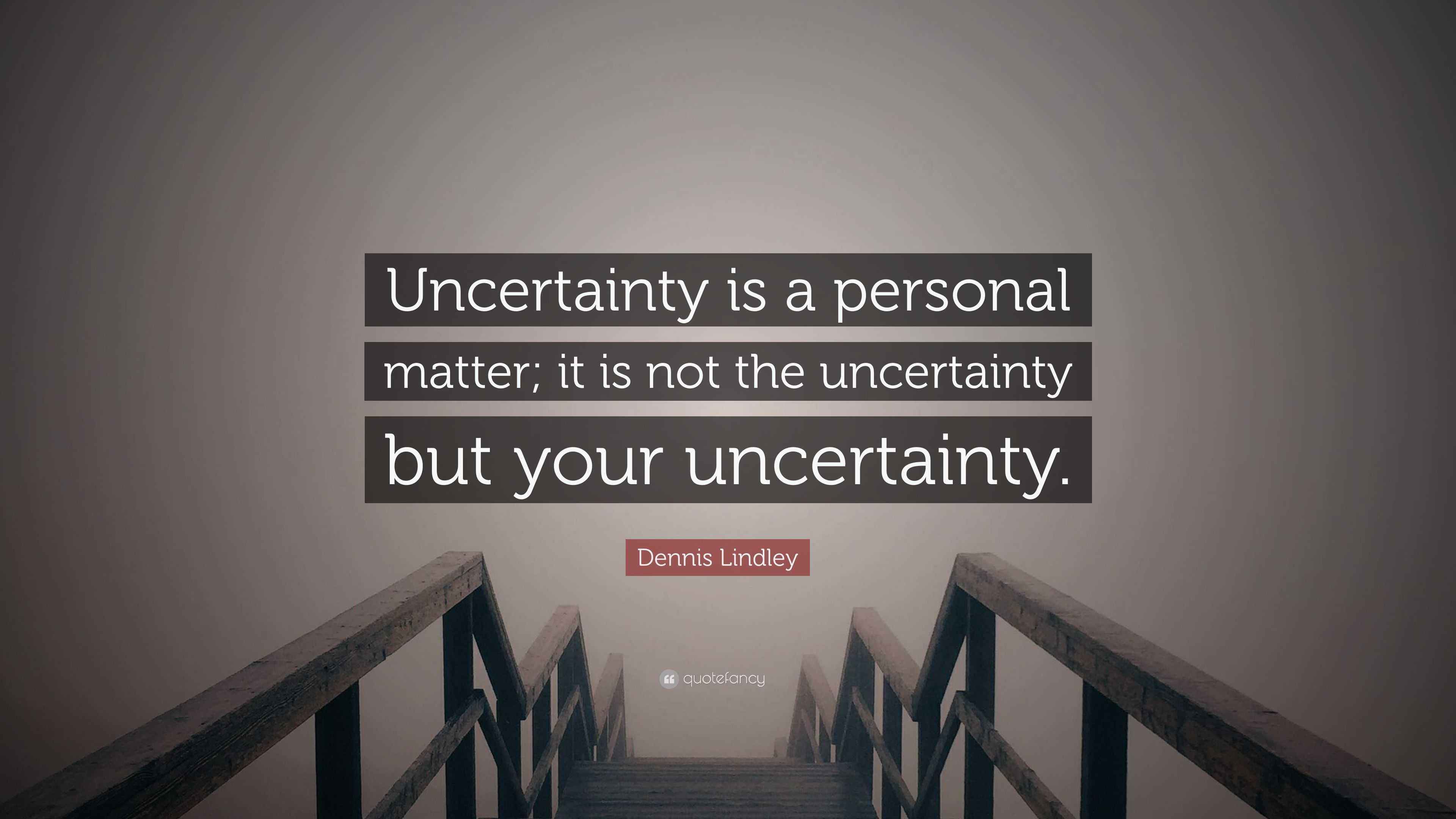 Dennis Lindley Quote: “Uncertainty is a personal matter; it is not the ...