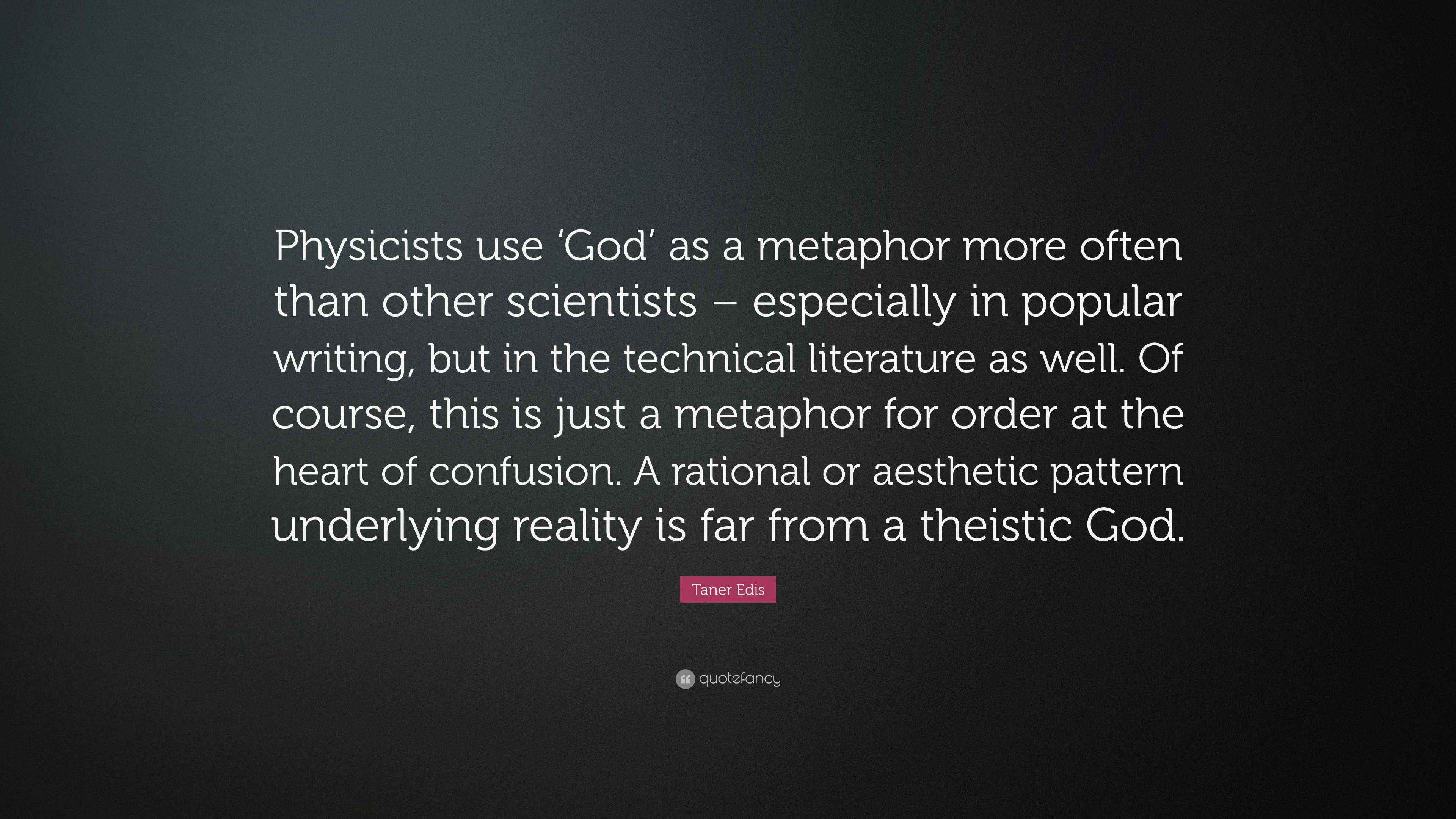 Taner Edis Quote: “Physicists use ‘God’ as a metaphor more often than ...