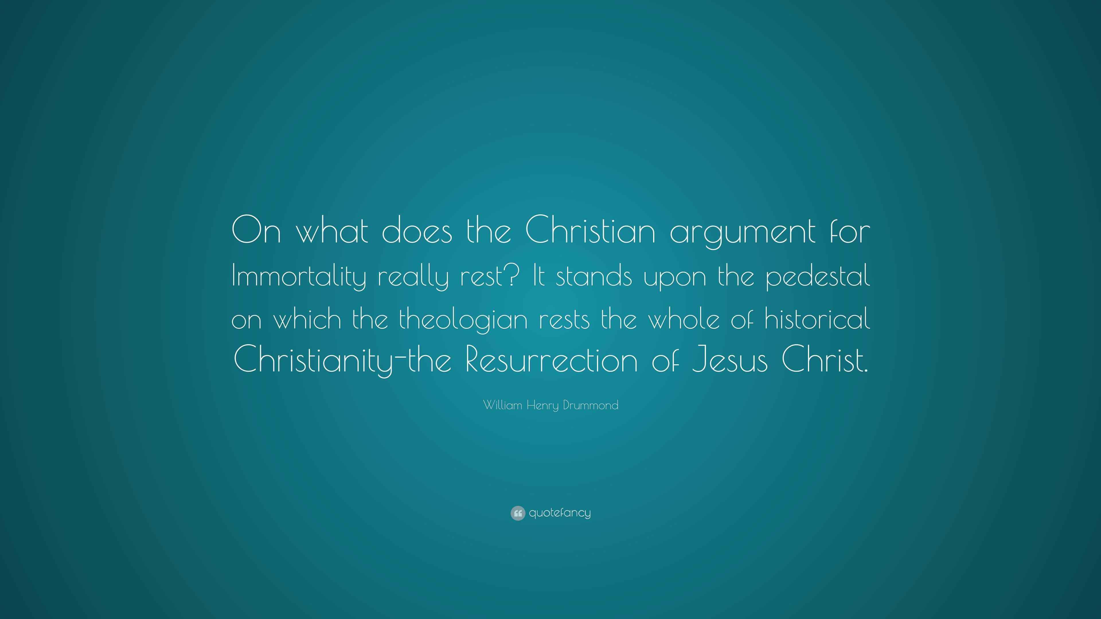 William Henry Drummond Quote: “On what does the Christian argument for ...