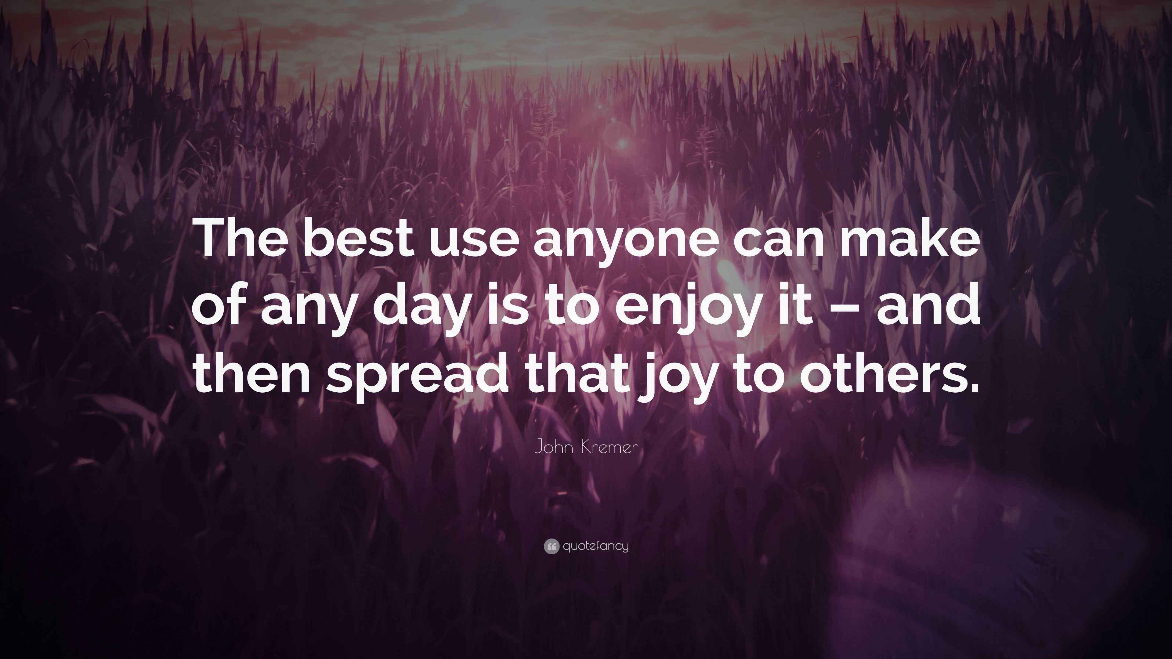 John Kremer Quote: “The best use anyone can make of any day is to enjoy ...