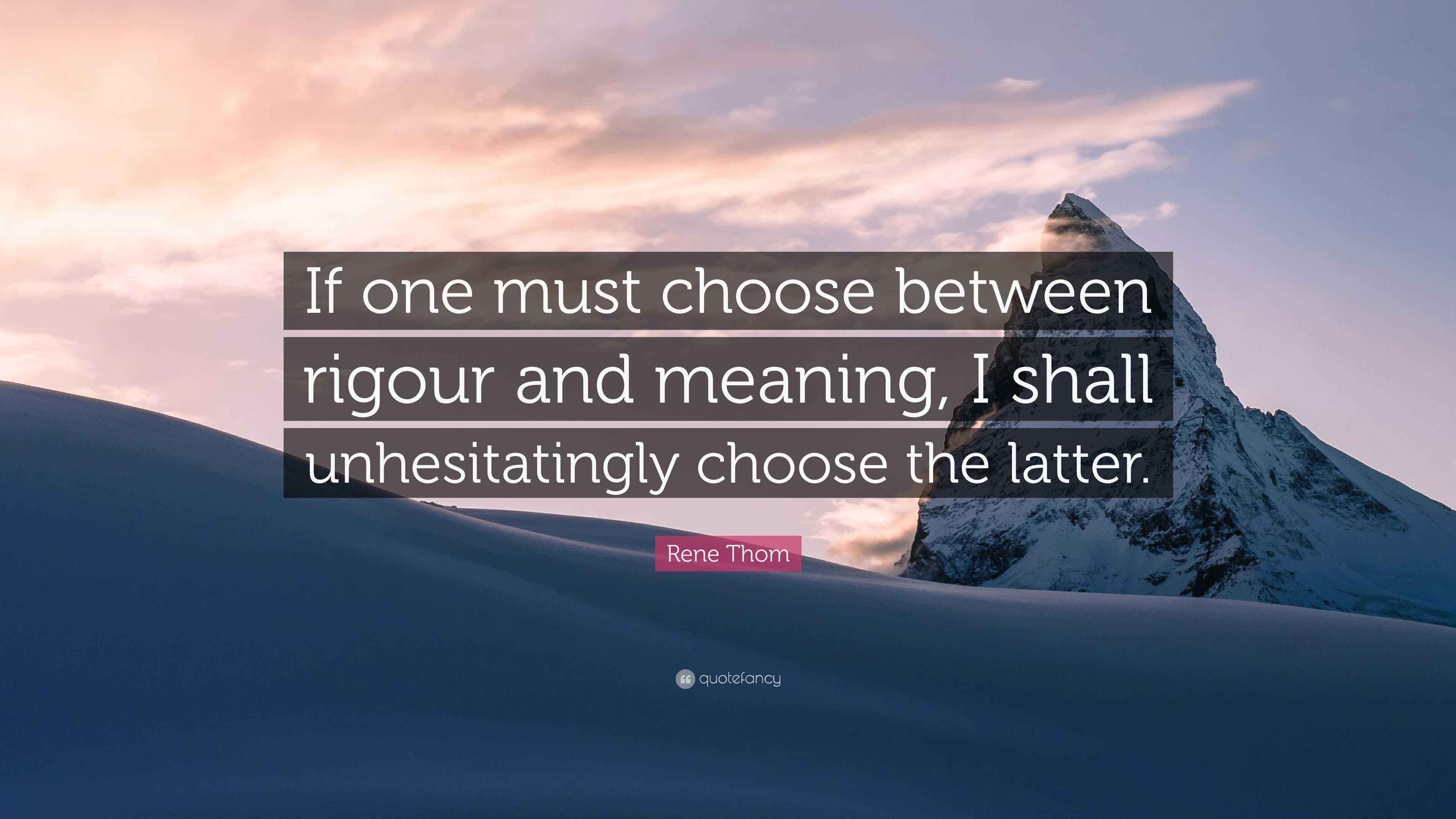 Rene Thom Quote: “If one must choose between rigour and meaning, I ...